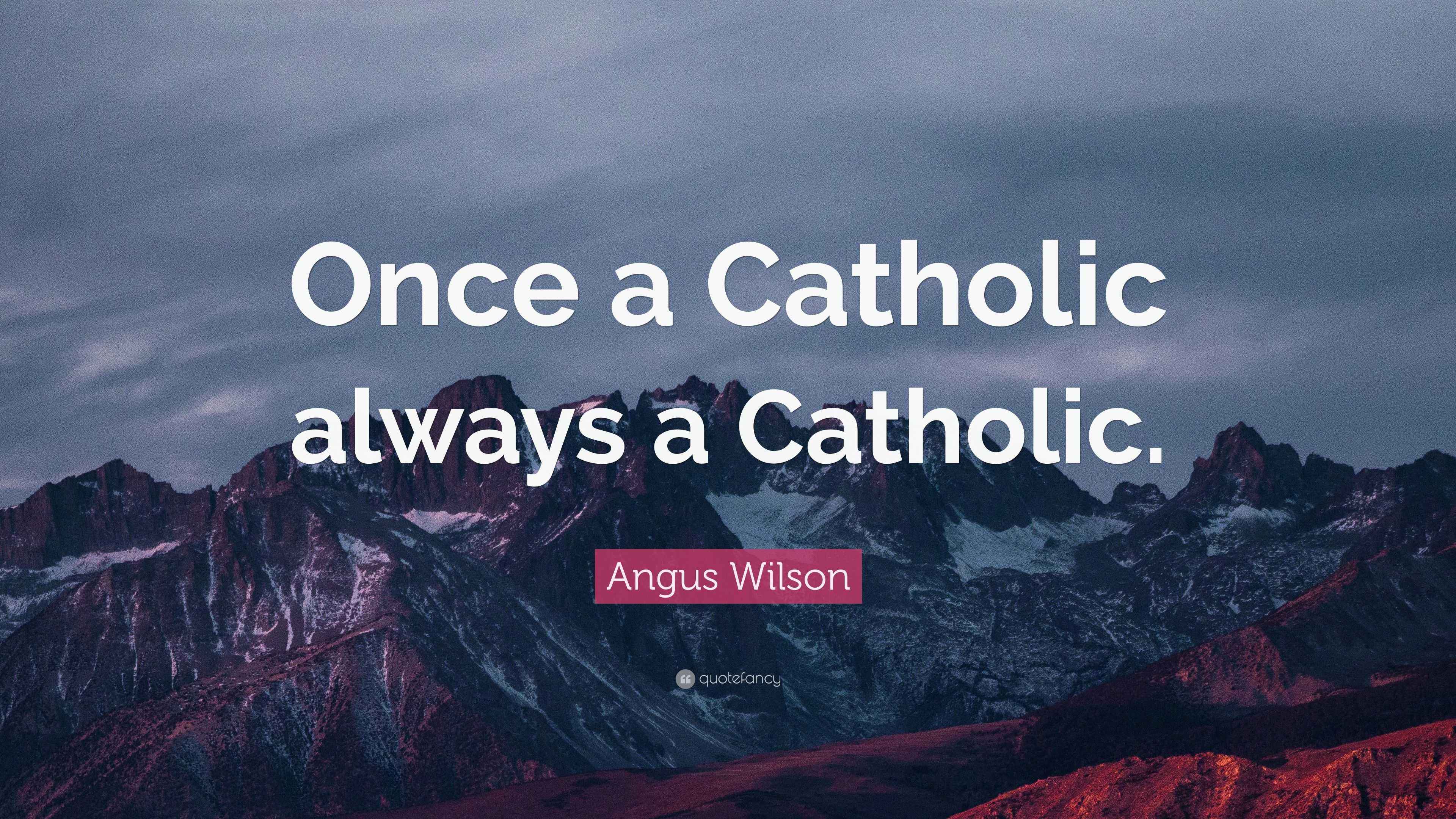 Angus Wilson Quote: “Once a Catholic always a Catholic.”