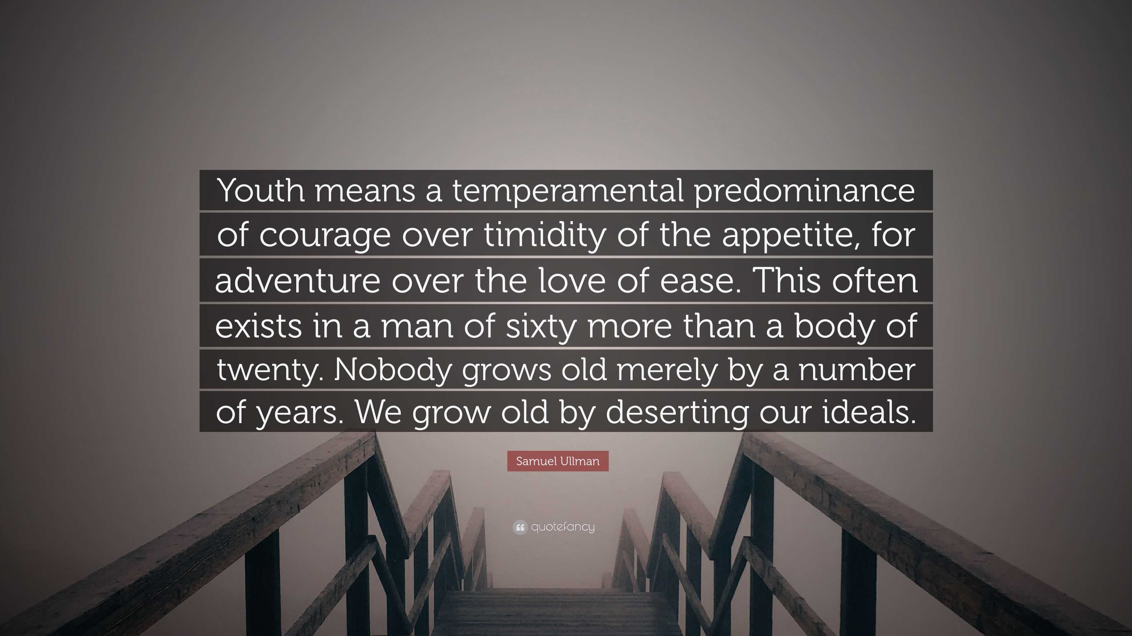 Samuel Ullman Quote: “Youth means a temperamental predominance of ...