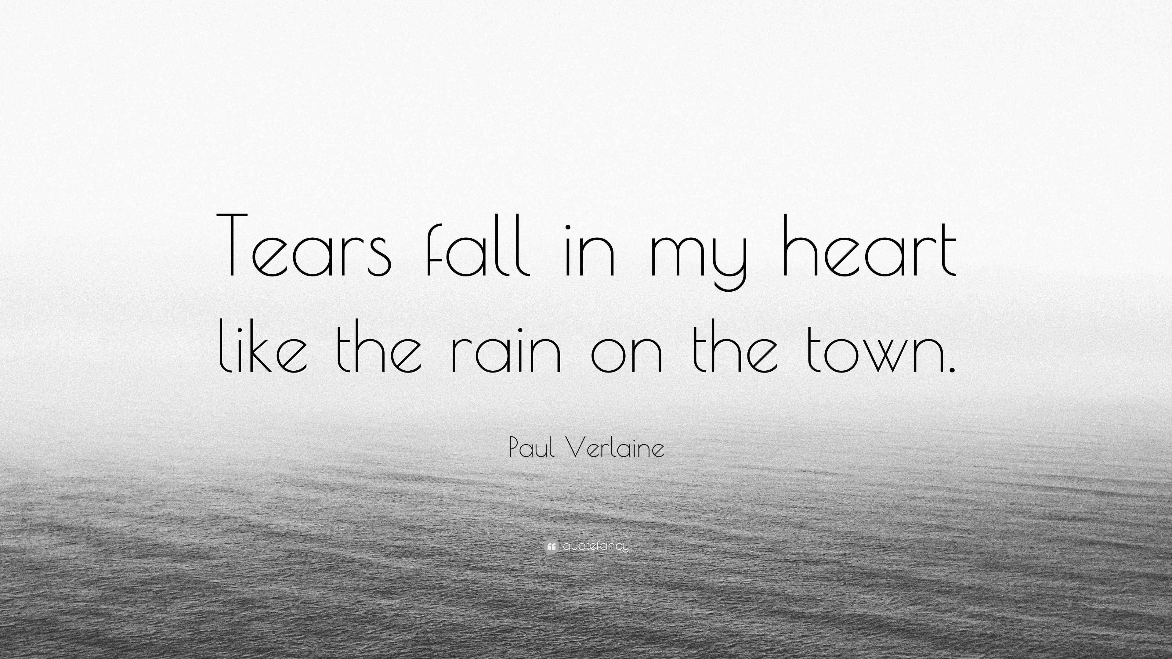 Paul Verlaine Quote: “Tears fall in my heart like the rain on the town.”