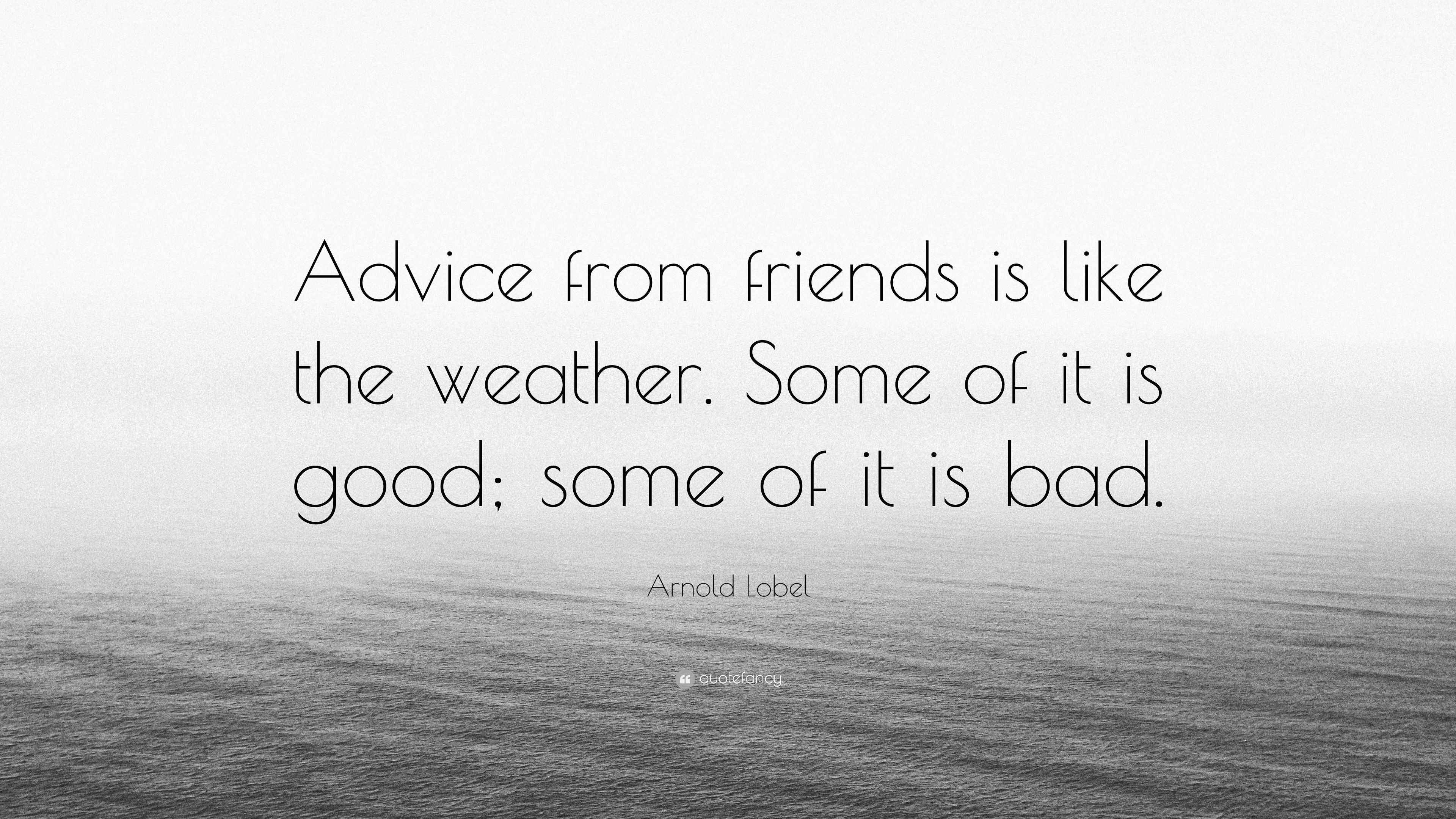 Arnold Lobel Quote: “Advice from friends is like the weather. Some of ...