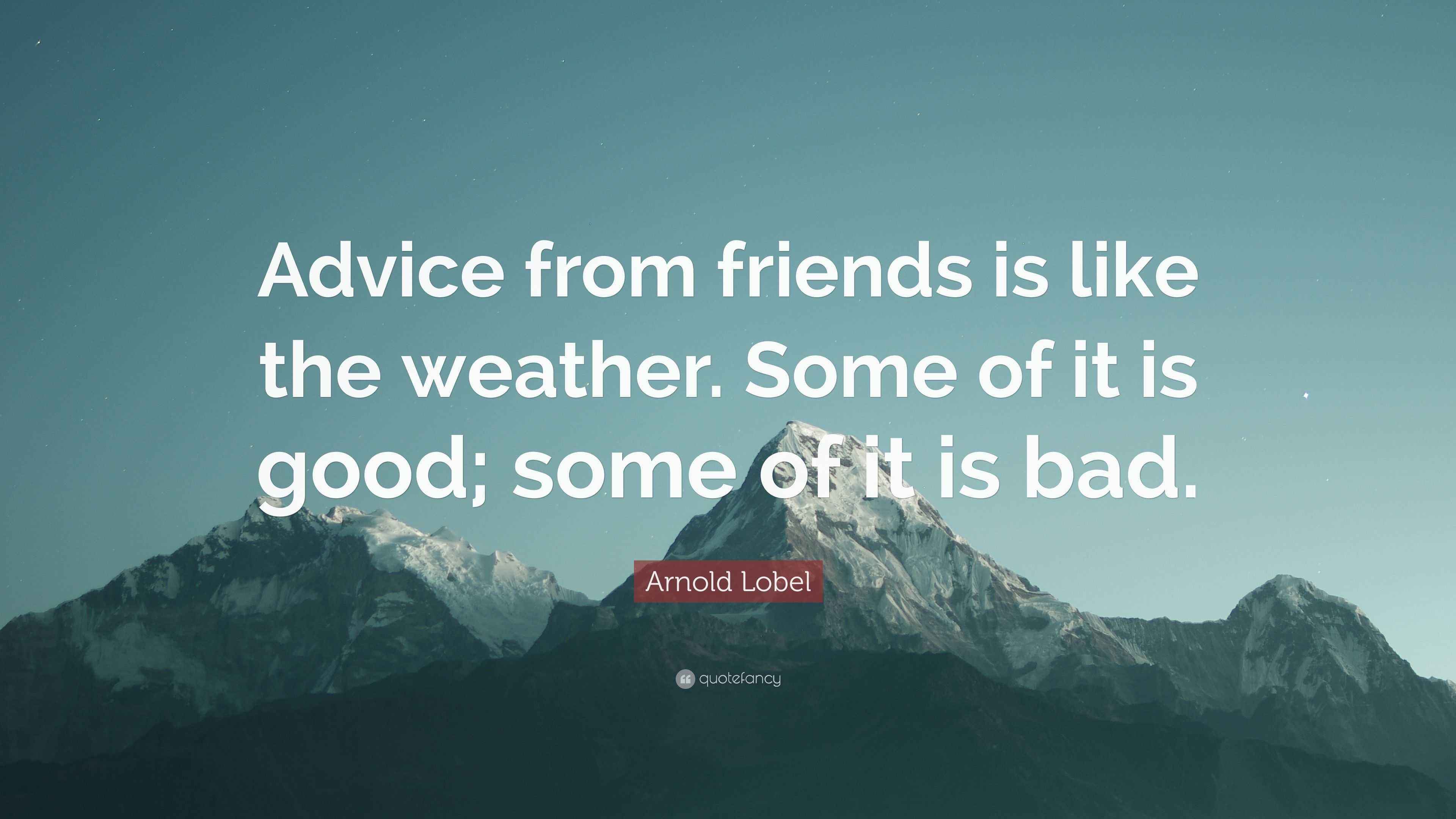 Arnold Lobel Quote: “Advice from friends is like the weather. Some of ...