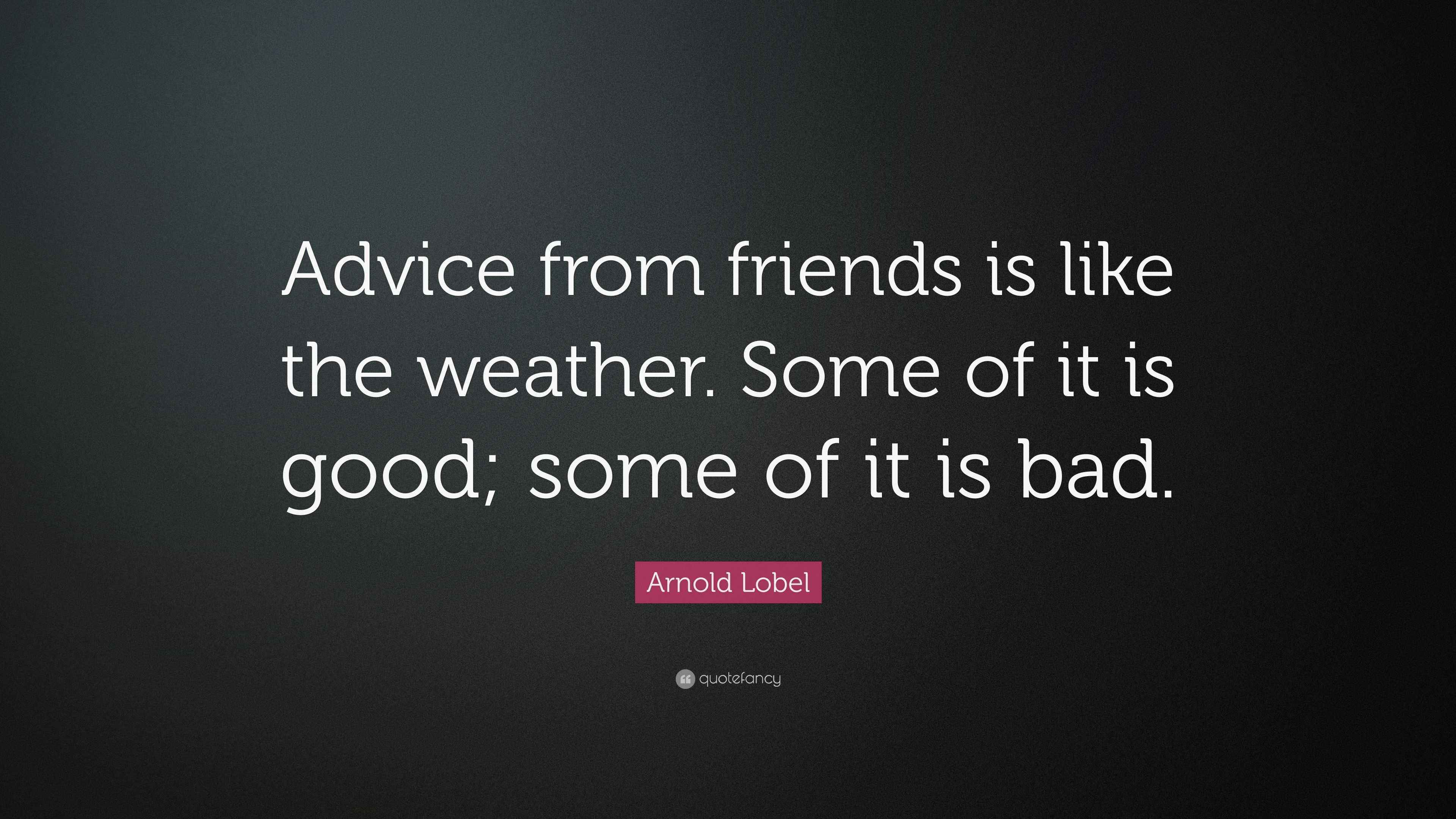Arnold Lobel Quote: “Advice from friends is like the weather. Some of ...