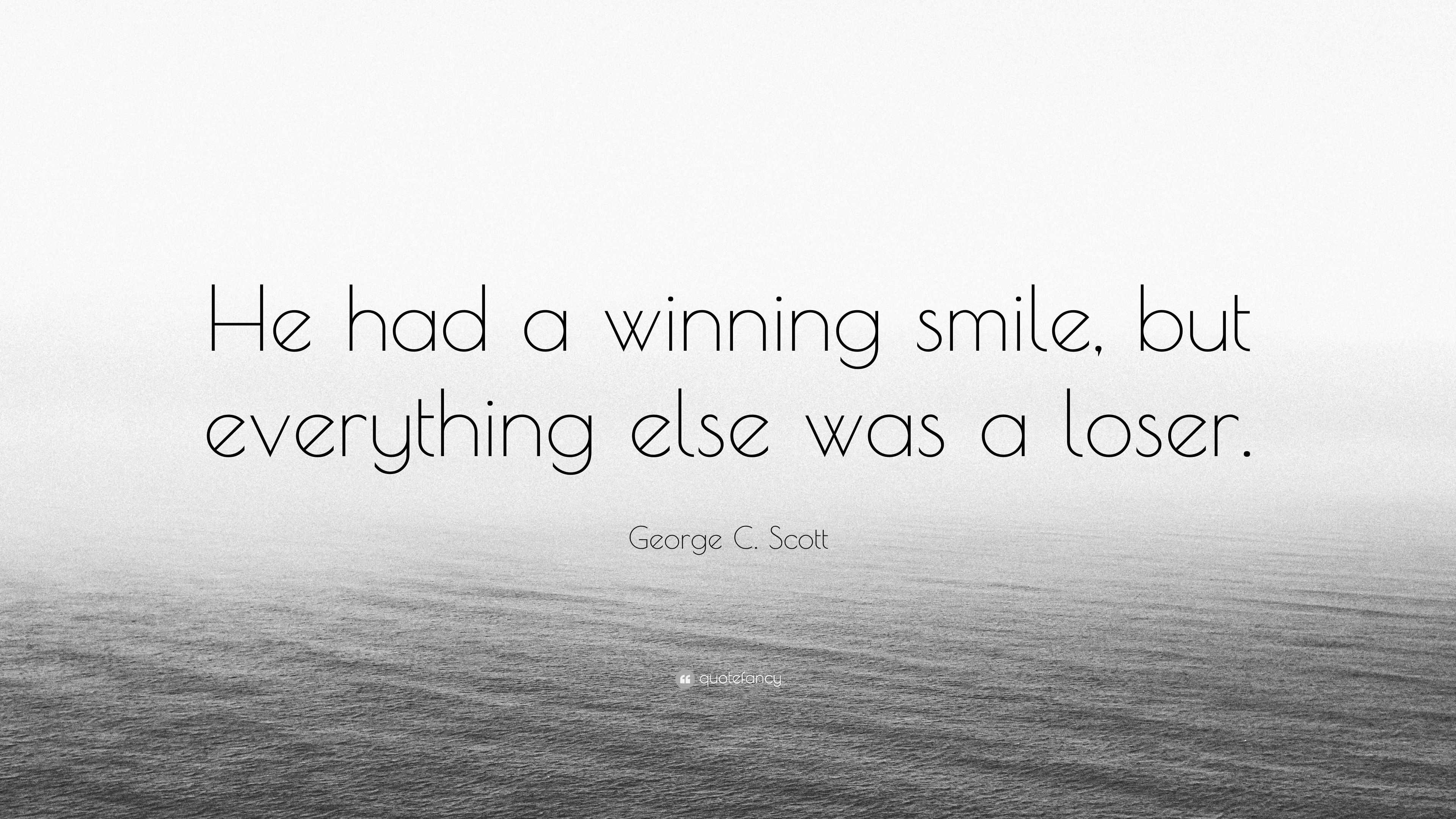 George C. Scott Quote: “He had a winning smile, but everything else was ...