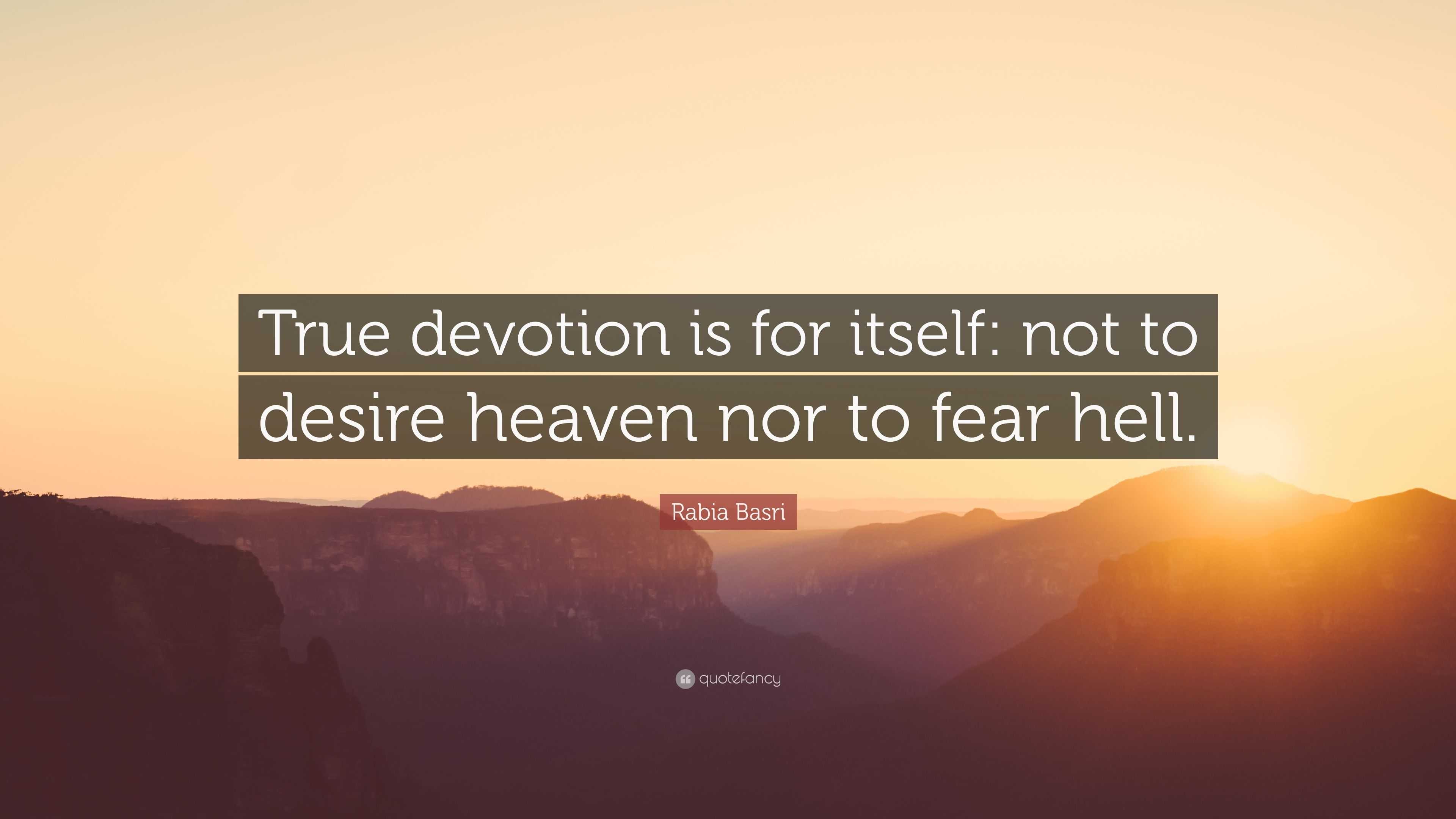 Rabia Basri Quote: “True devotion is for itself: not to desire heaven ...