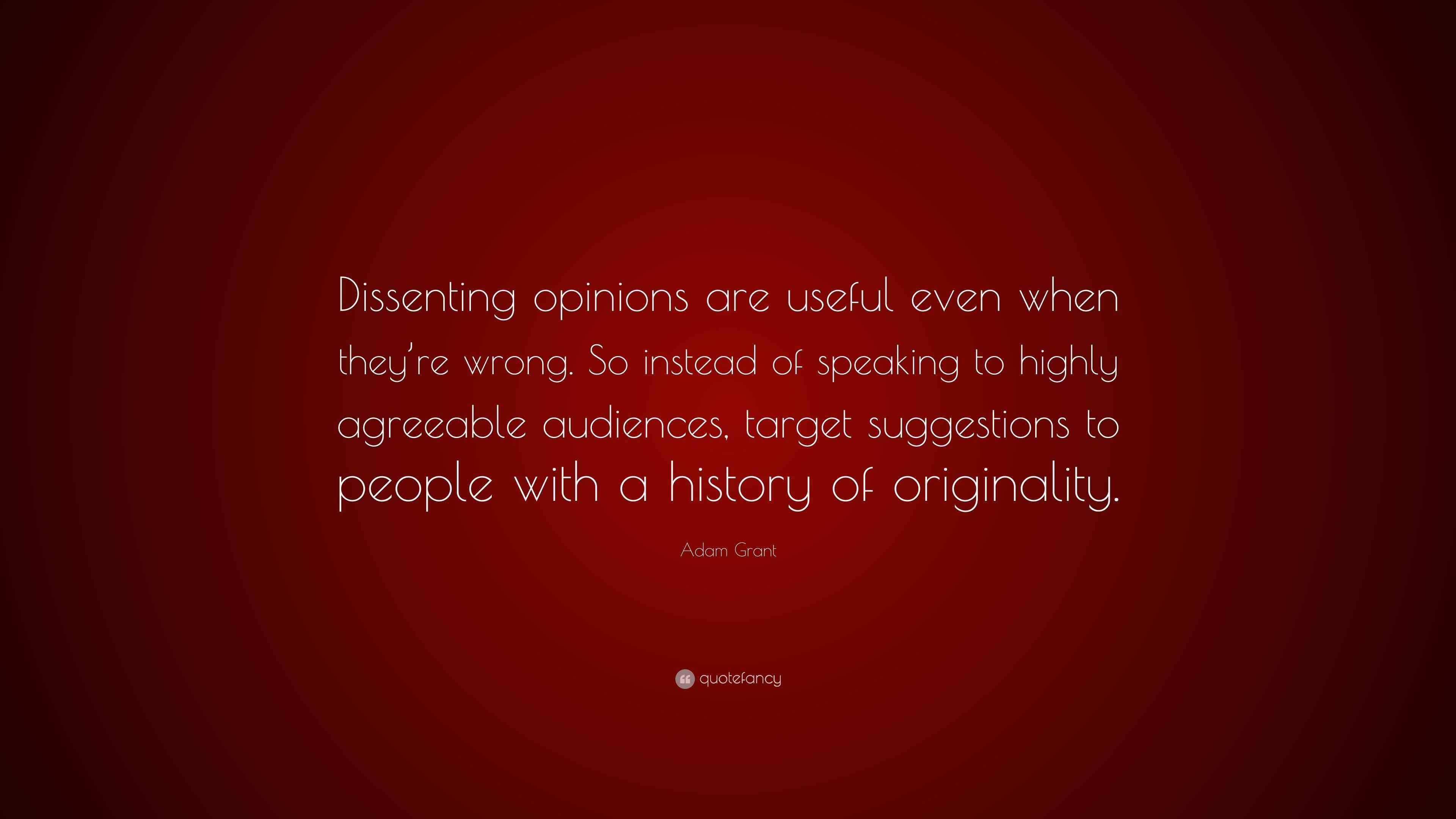 Adam Grant Quote: “Dissenting opinions are useful even when they’re ...