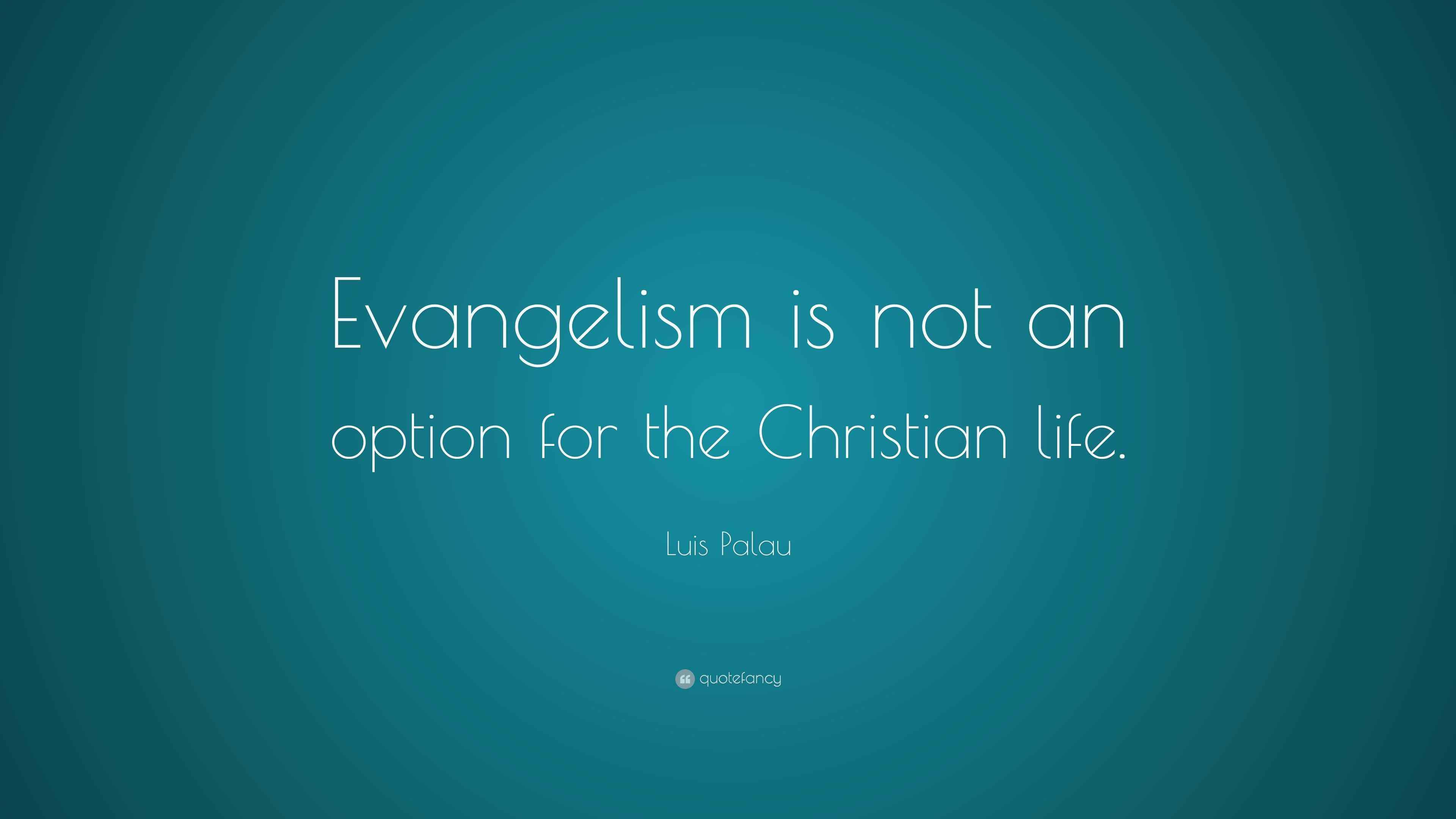 Luis Palau Quote: “Evangelism is not an option for the Christian life.”