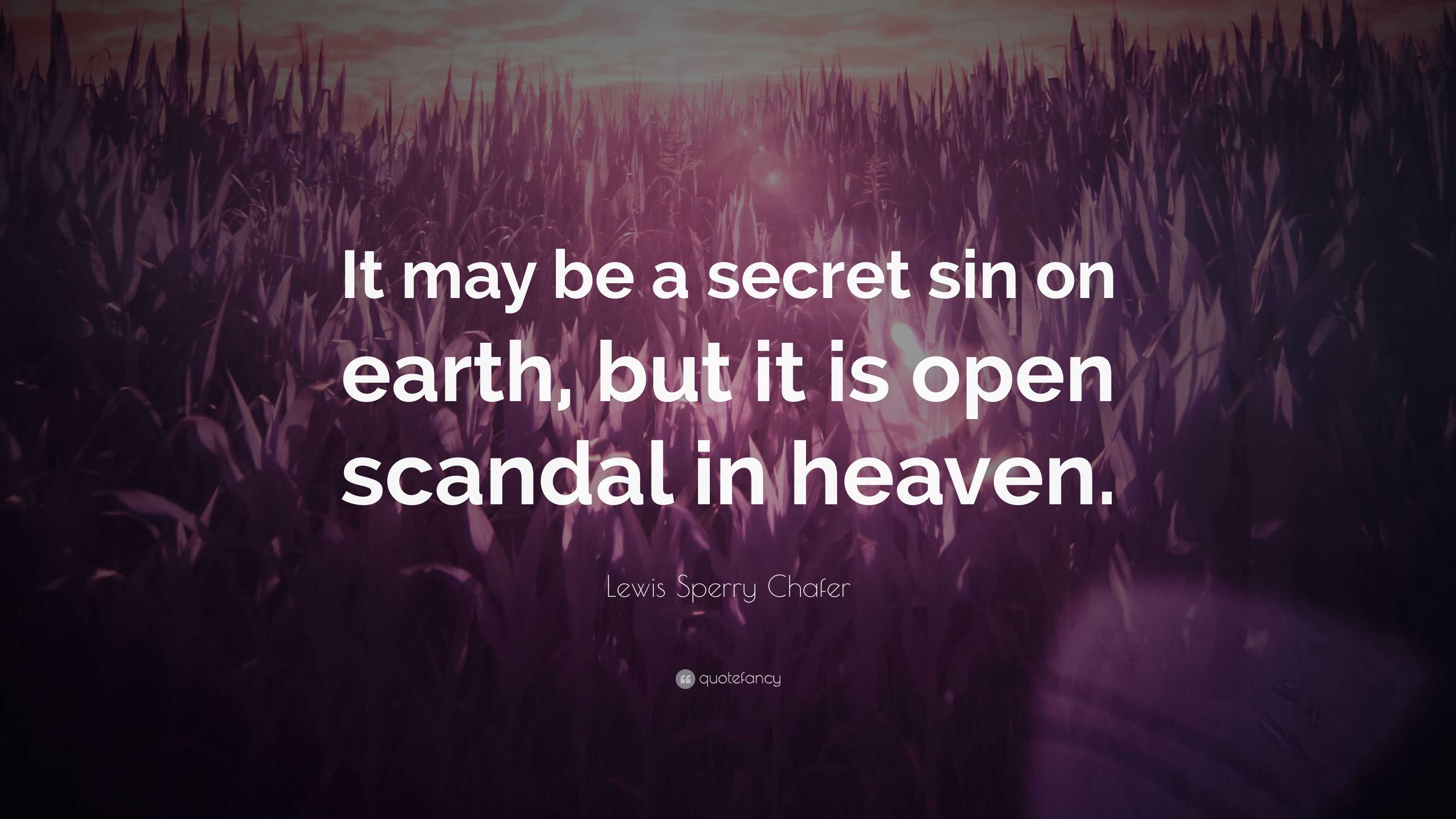 Lewis Sperry Chafer Quote: “It may be a secret sin on earth, but it is ...
