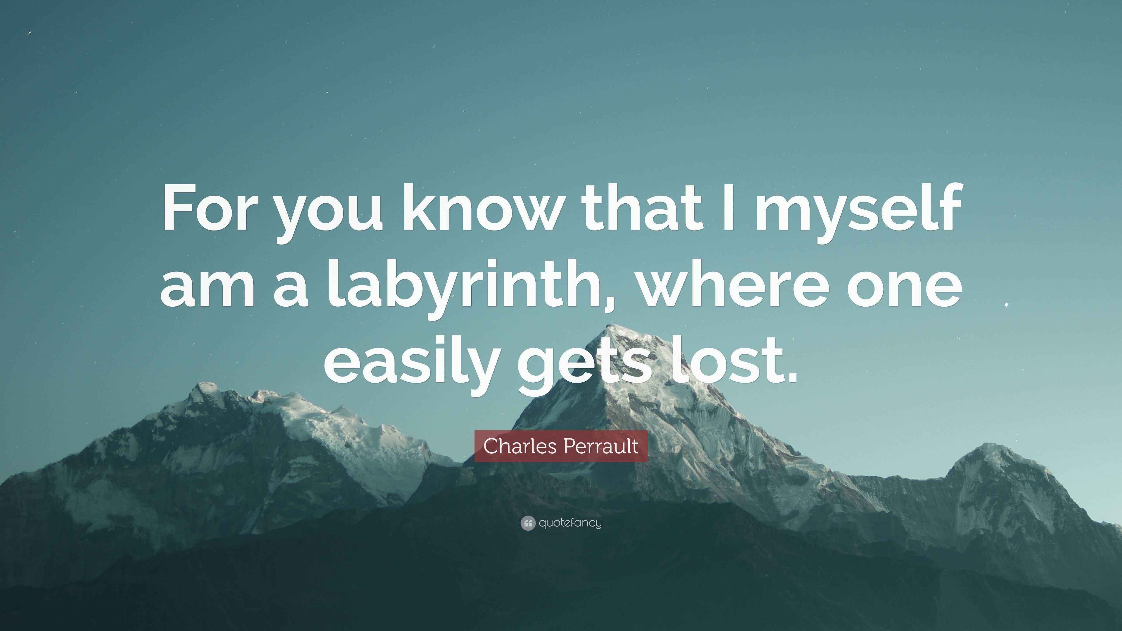 Charles Perrault Quote: “For you know that I myself am a labyrinth ...