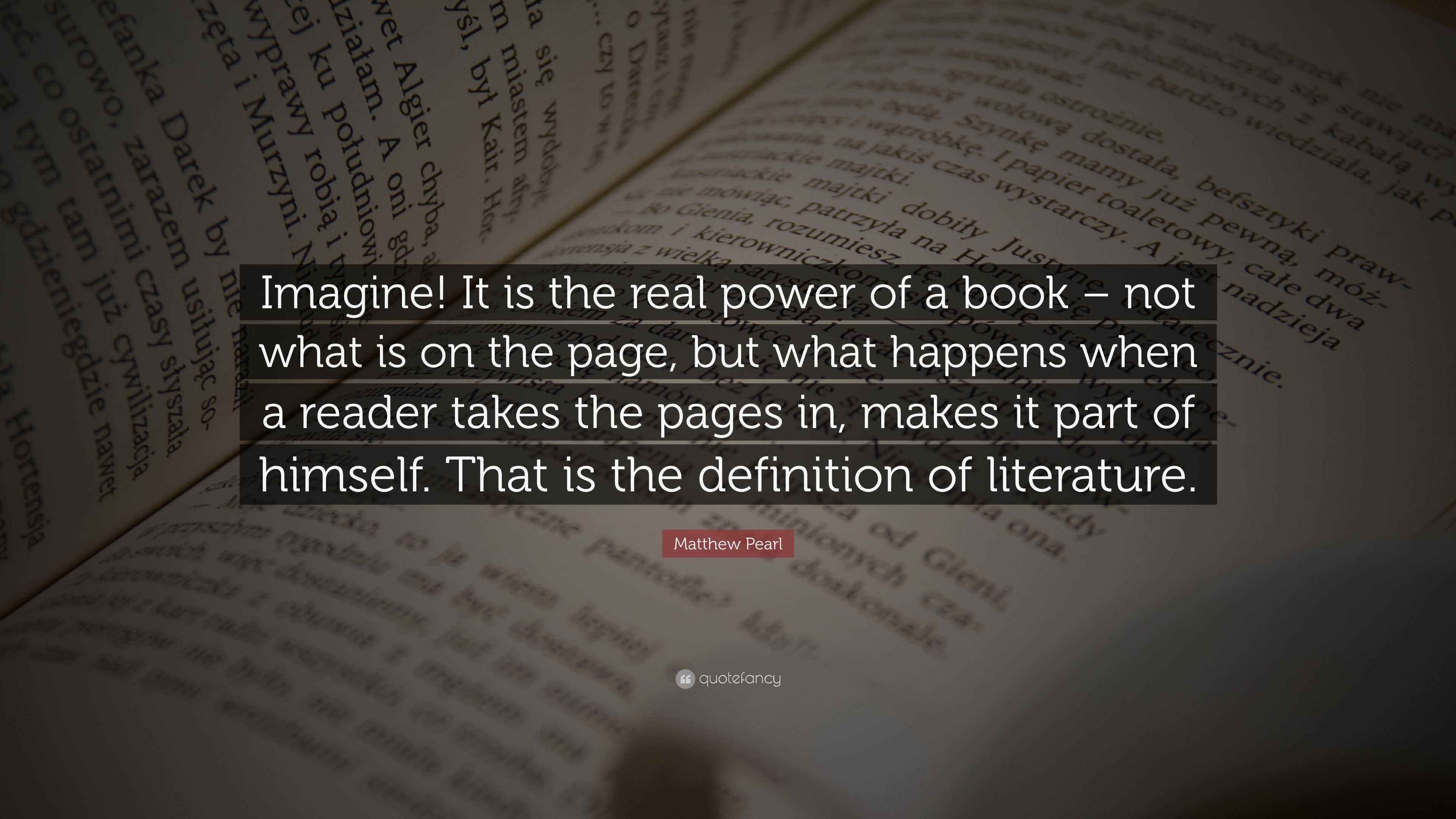 Matthew Pearl Quote: “Imagine! It is the real power of a book – not ...