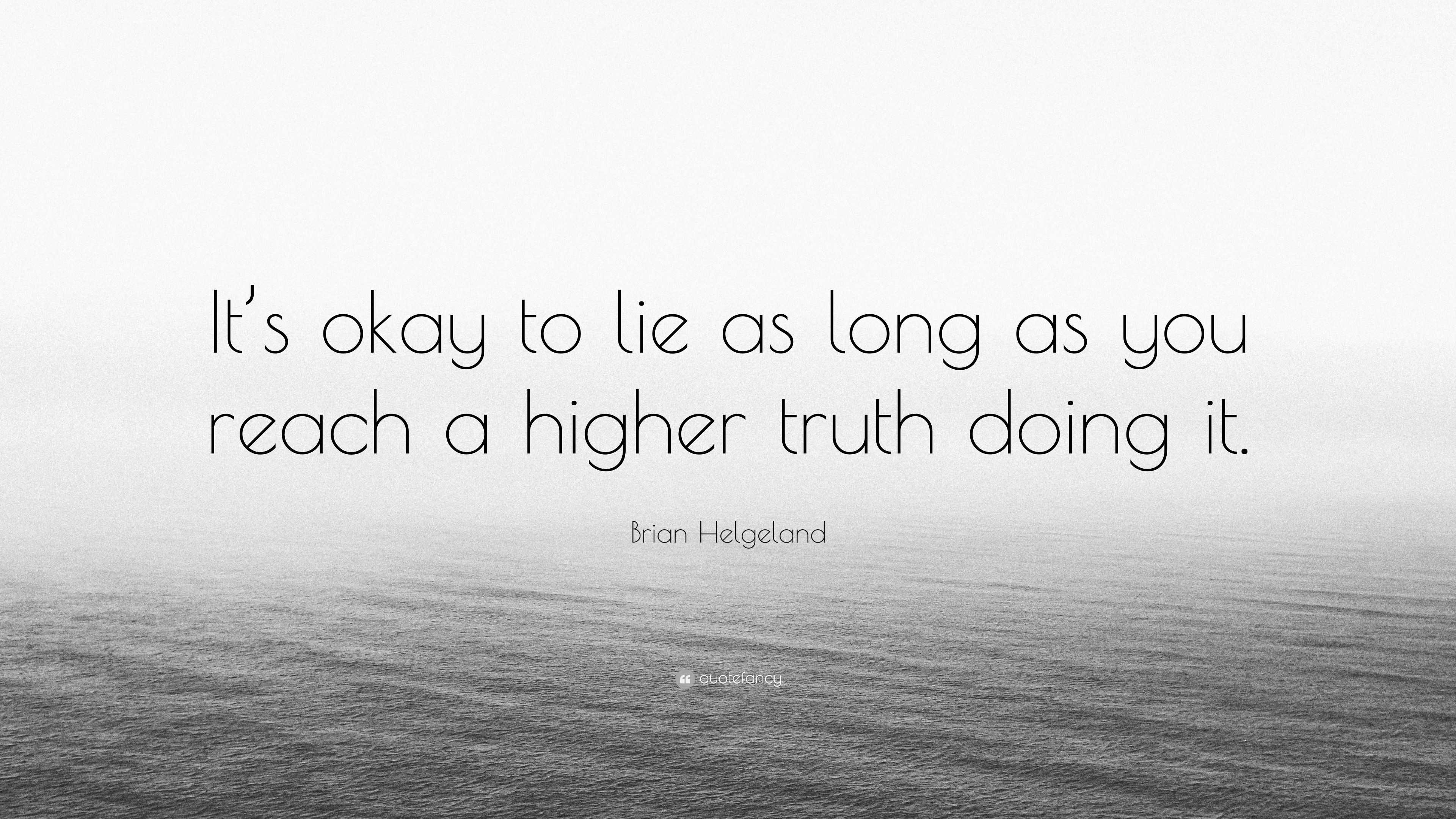 Brian Helgeland Quote: “It’s okay to lie as long as you reach a higher ...