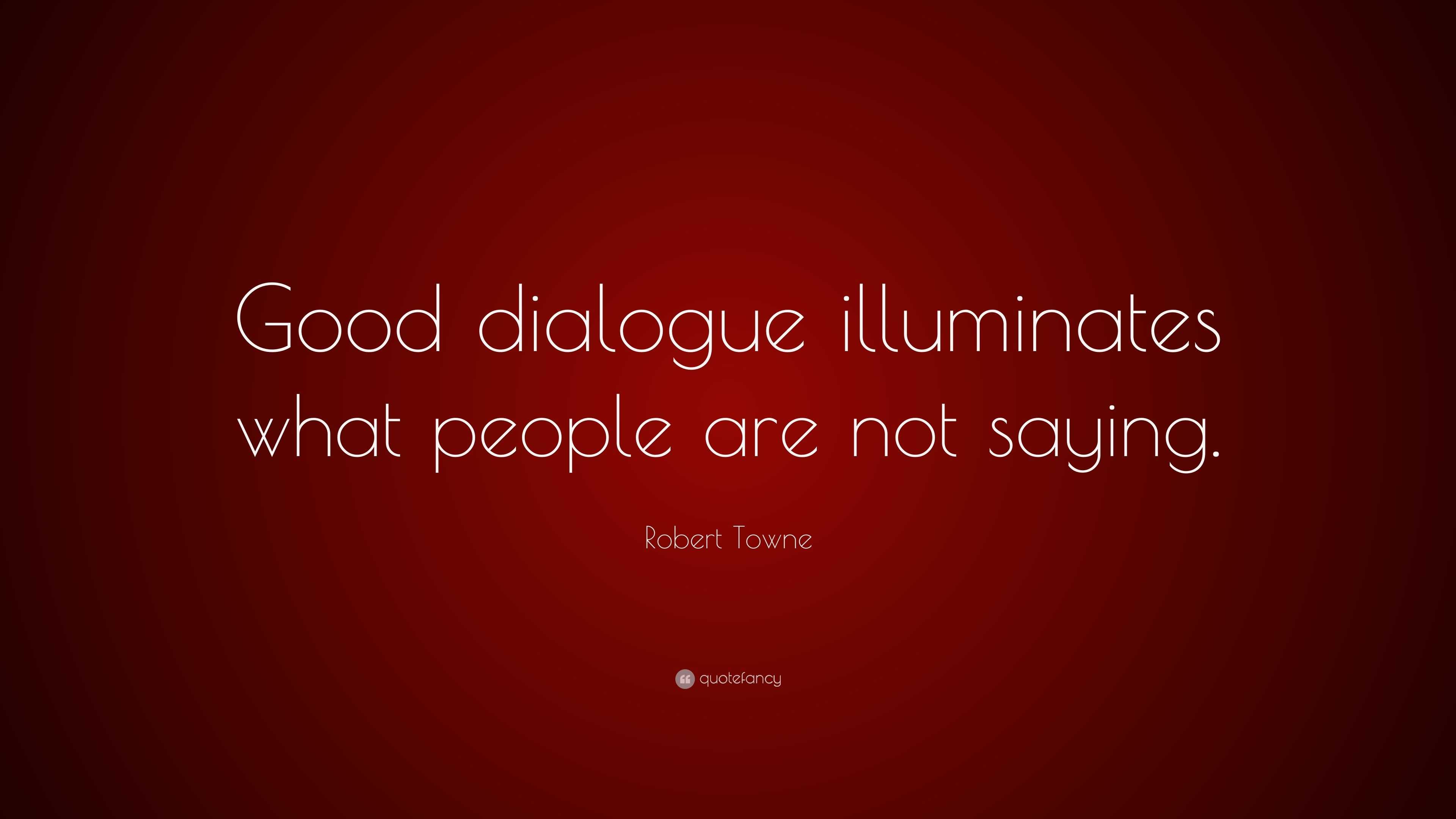 Robert Towne Quote: “Good dialogue illuminates what people are not saying.”