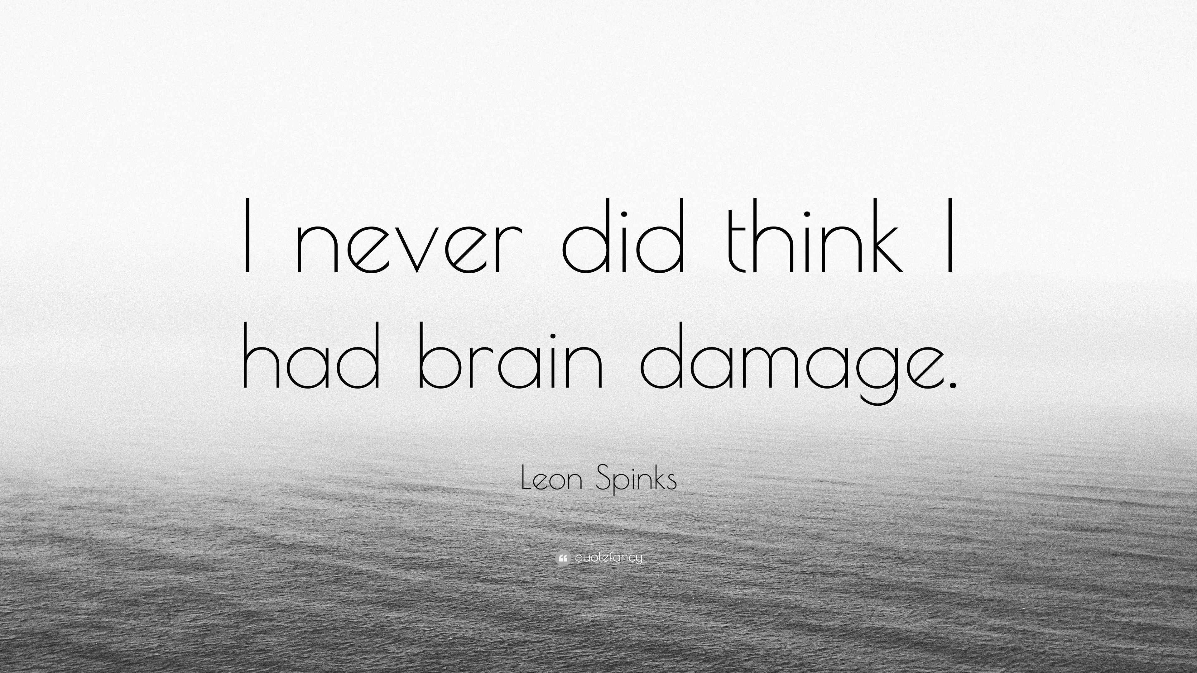 Leon Spinks Quote: “I never did think I had brain damage.”