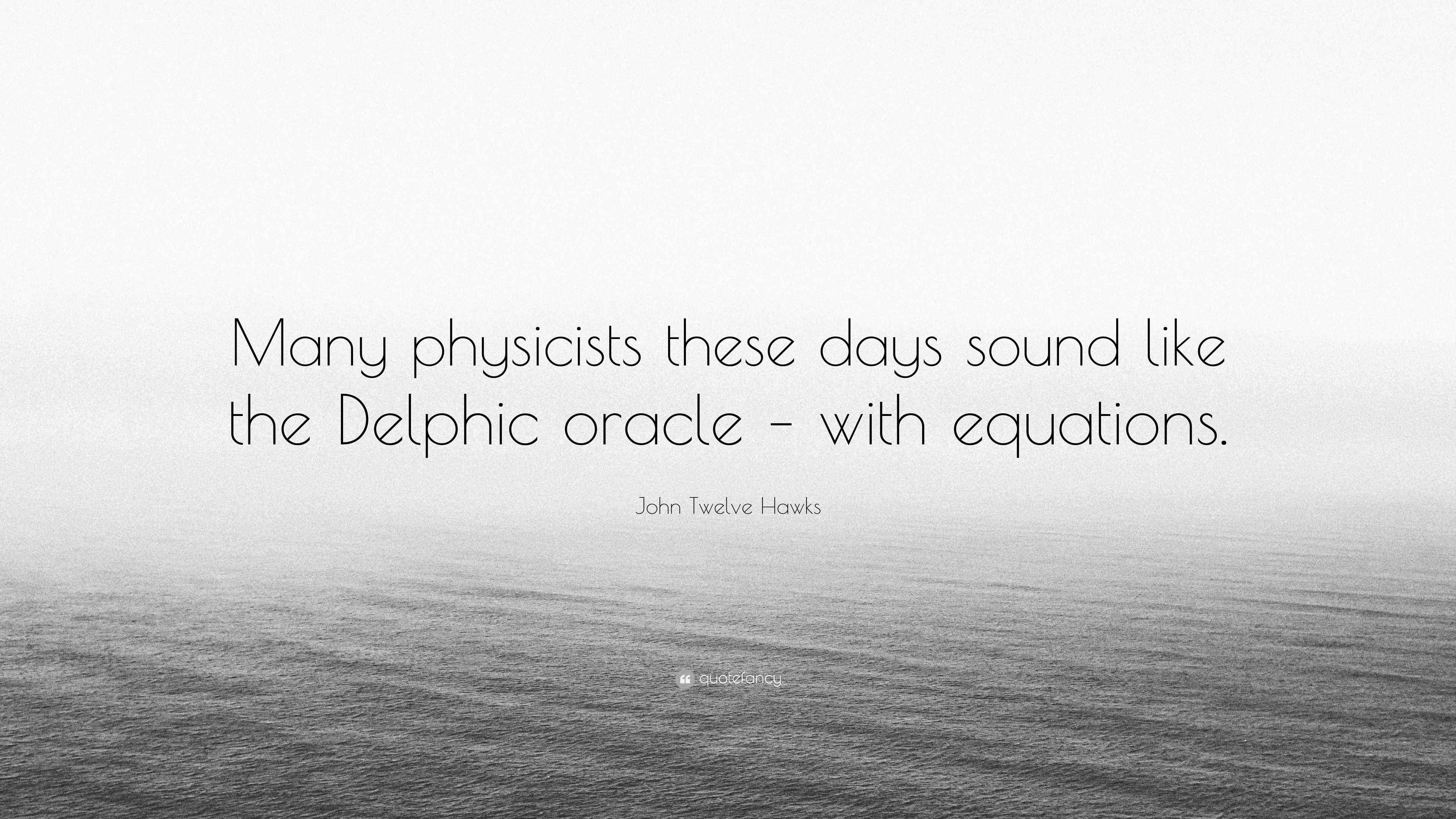 John Twelve Hawks Quote: “Many physicists these days sound like the ...