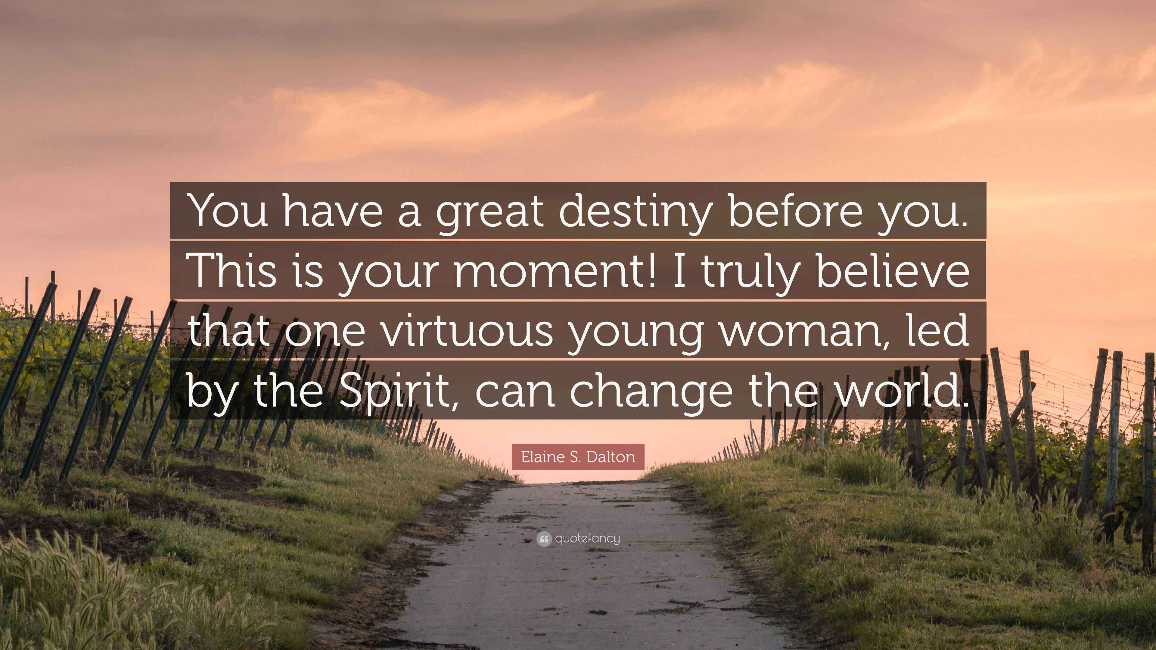 Elaine S. Dalton Quote: “You have a great destiny before you. This is ...