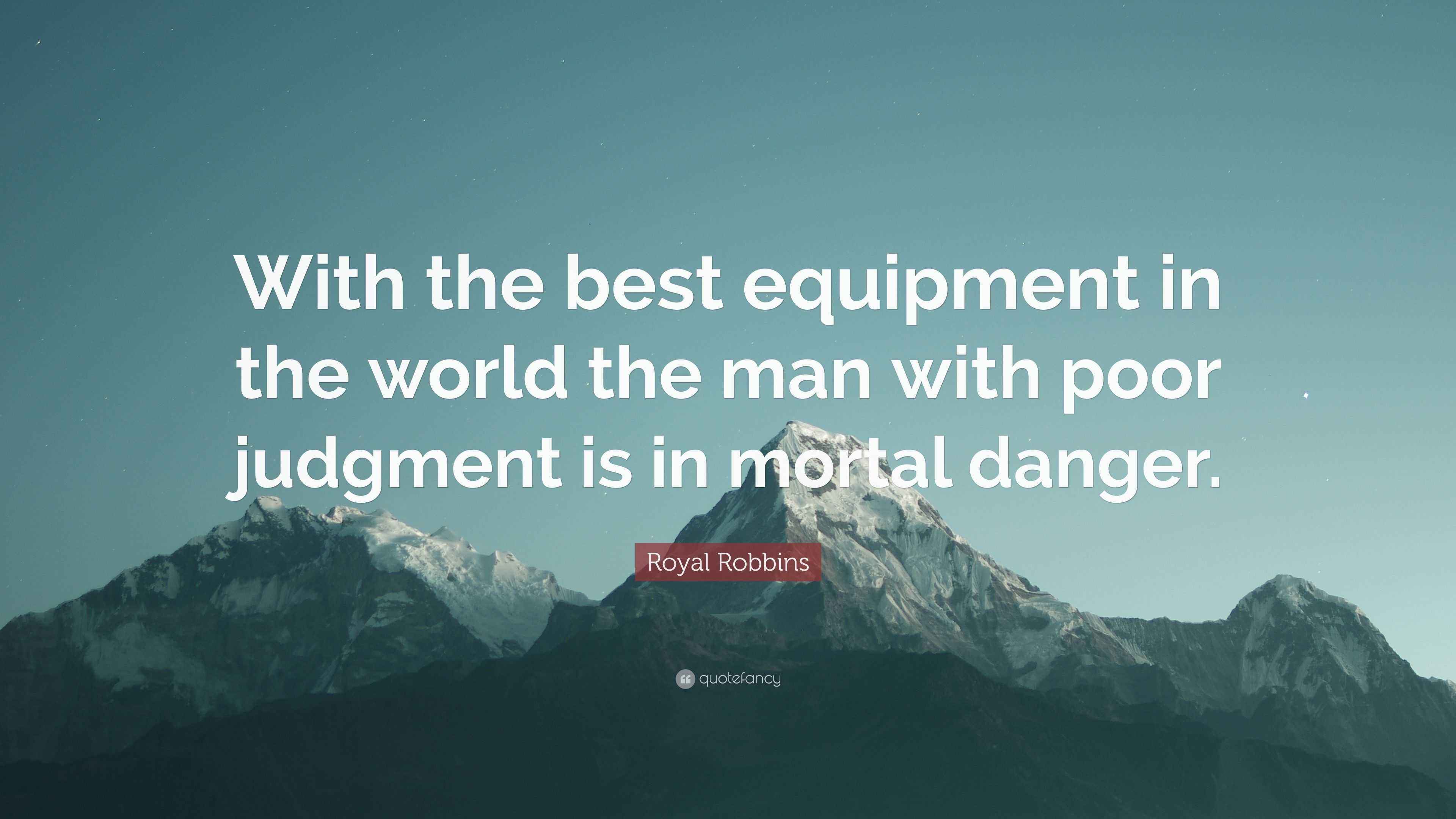 Royal Robbins Quote: “With the best equipment in the world the man with ...