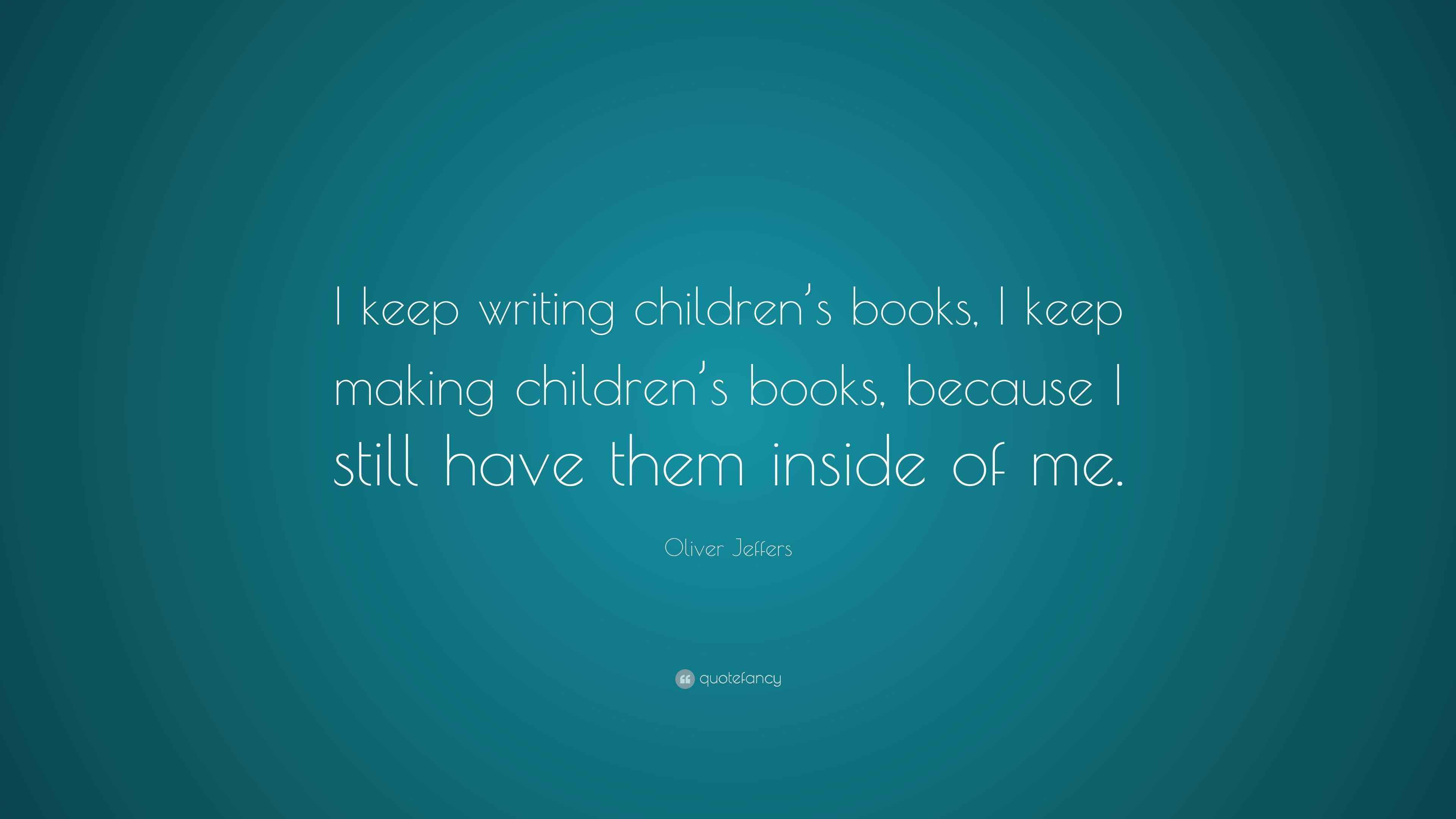 Oliver Jeffers Quote: “I keep writing children’s books, I keep making ...