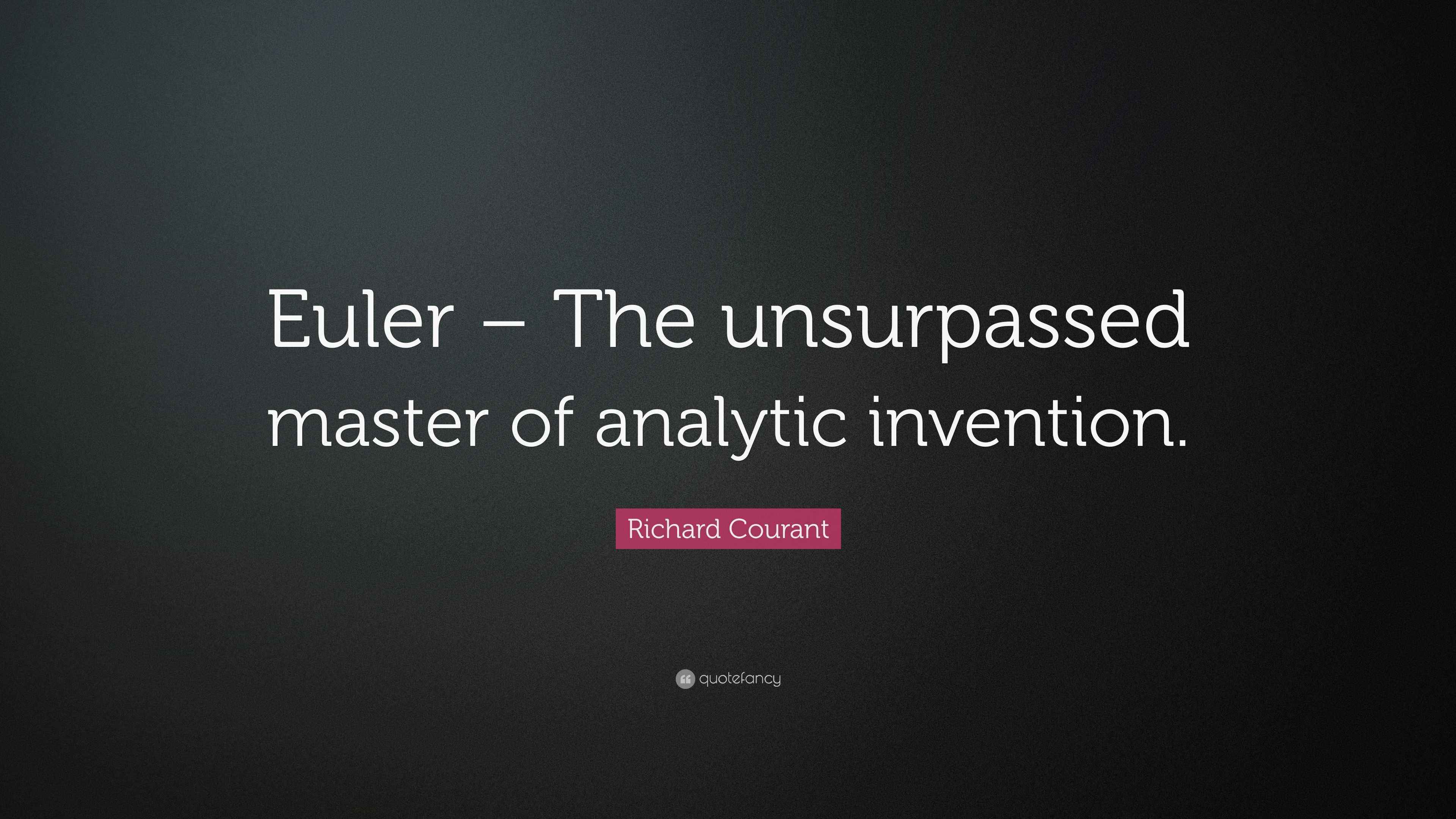 Richard Courant Quote: “Euler – The unsurpassed master of analytic ...