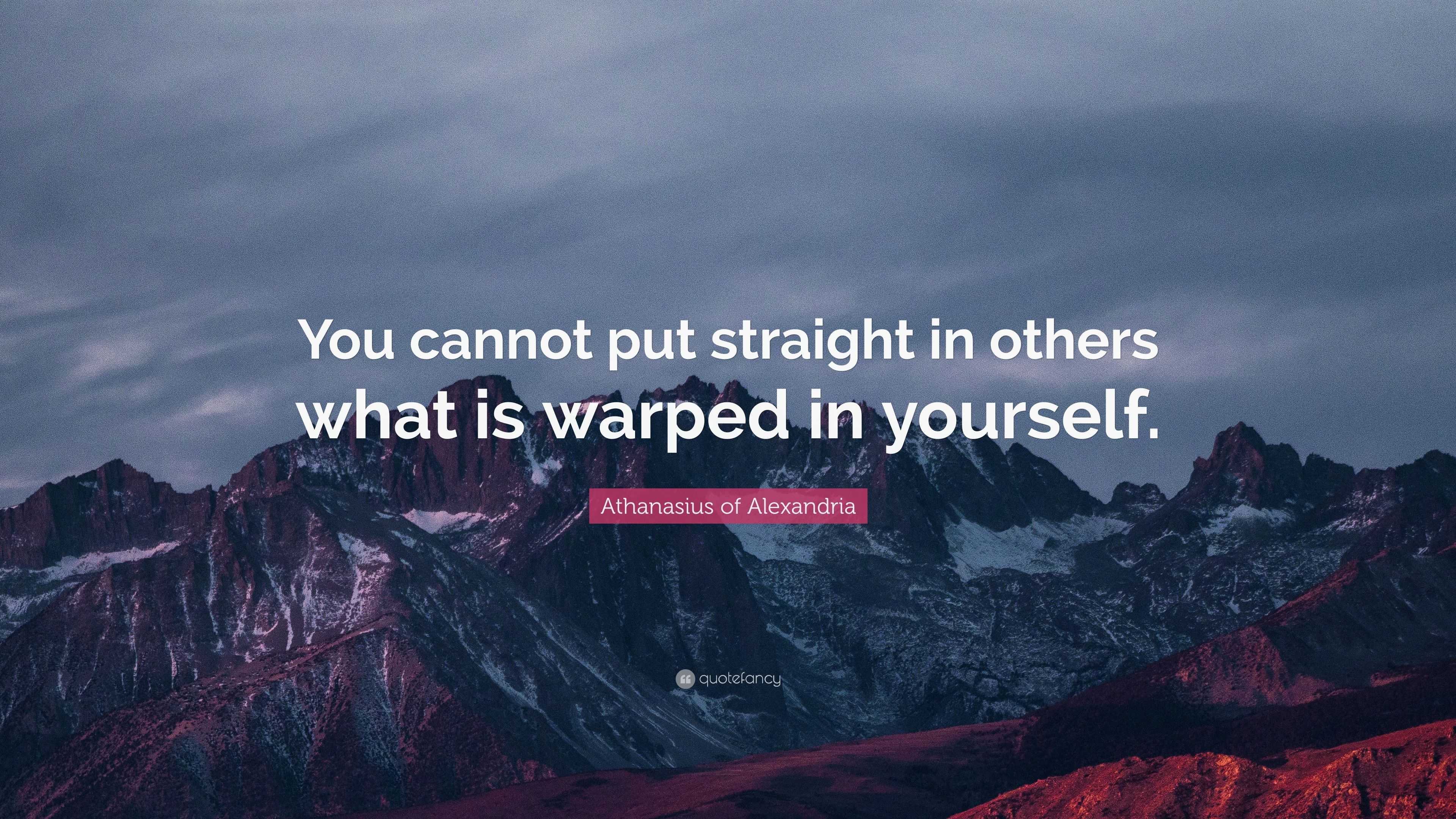 Athanasius of Alexandria Quote: “You cannot put straight in others what ...