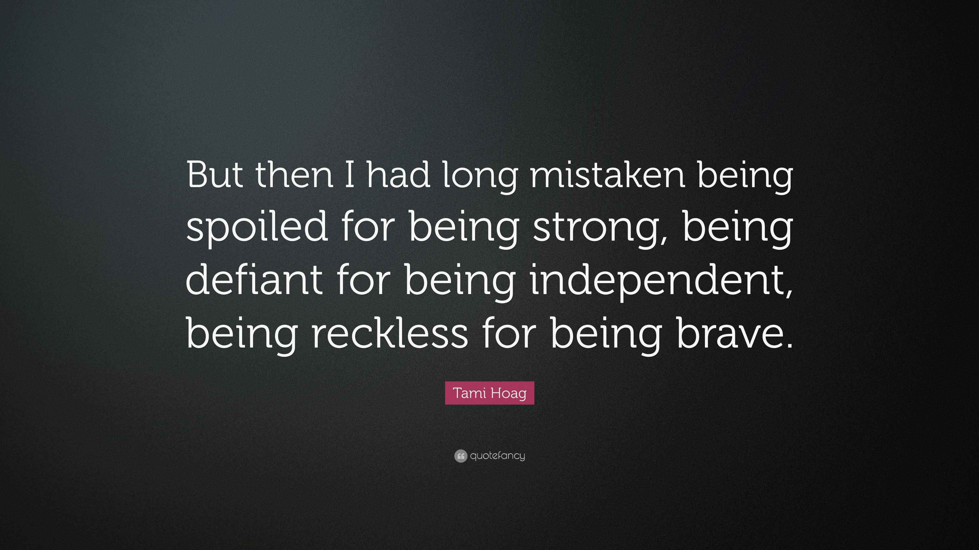 Tami Hoag Quote: “But then I had long mistaken being spoiled for being ...