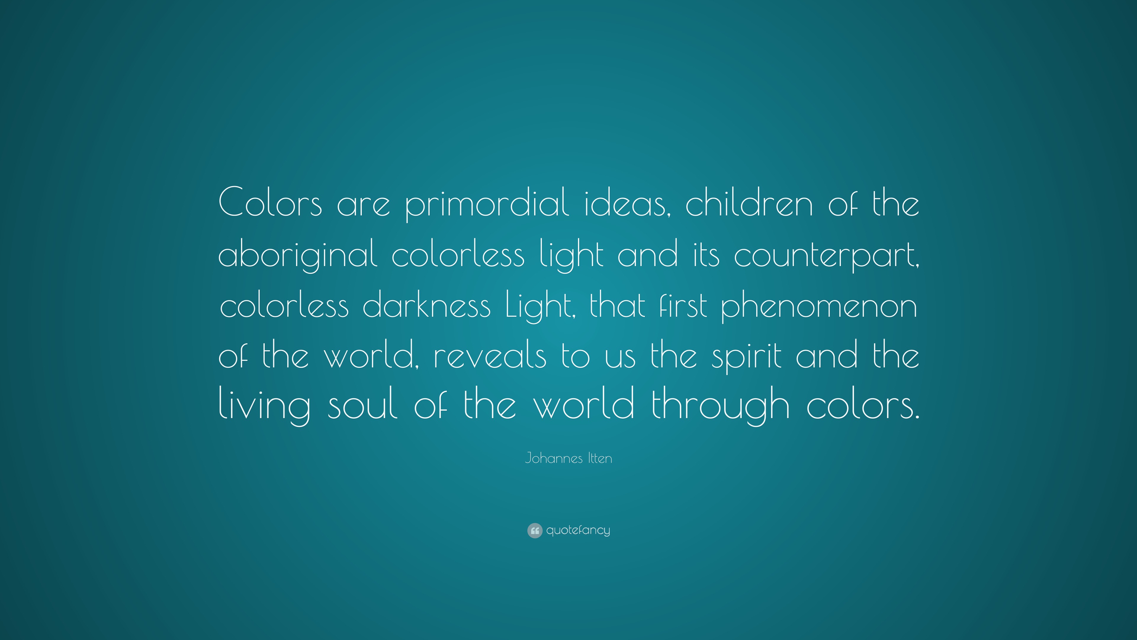 Johannes Itten Quote: “Colors are primordial ideas, children of the ...