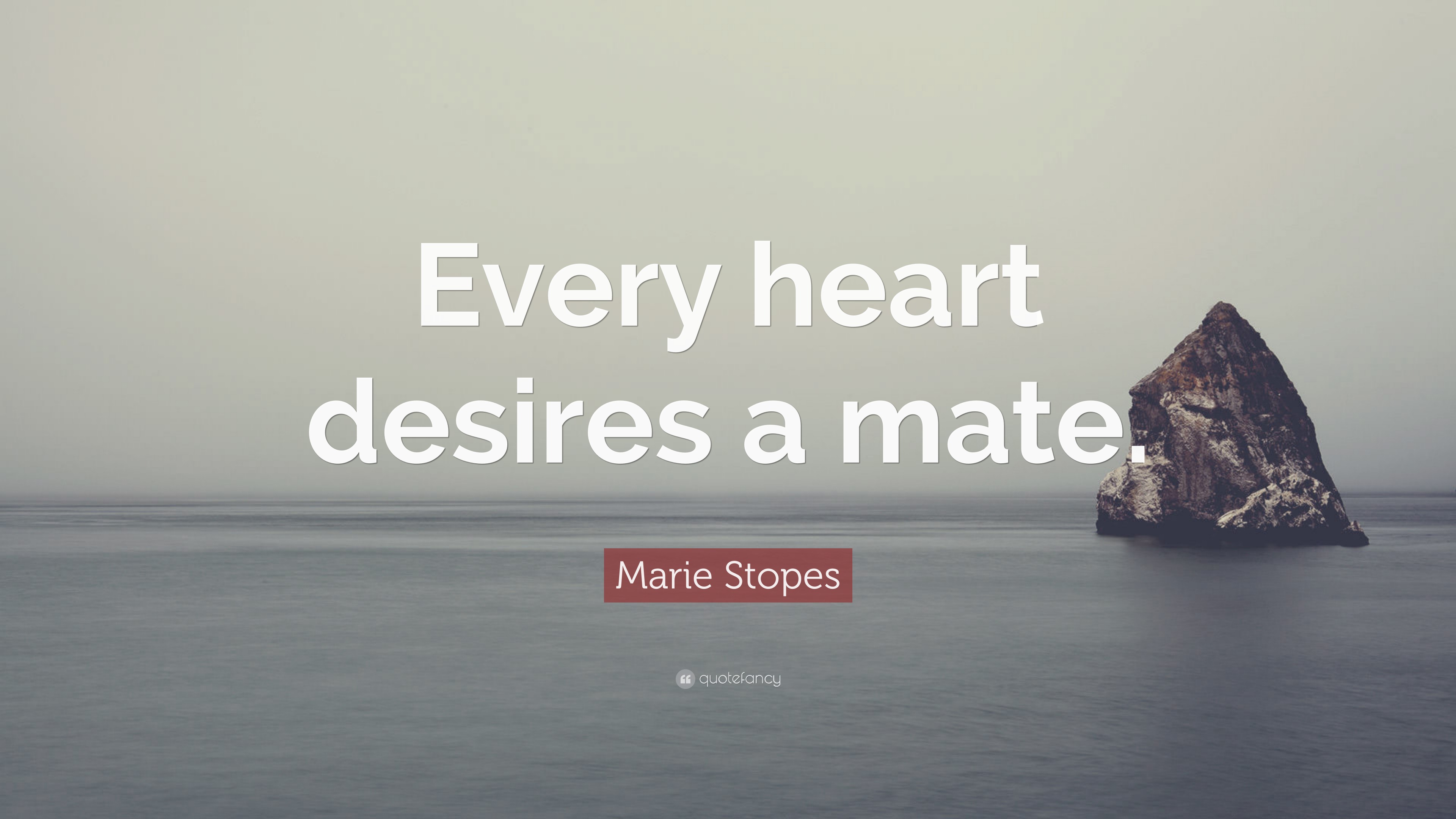 Marie Stopes Quote: “Every heart desires a mate.”