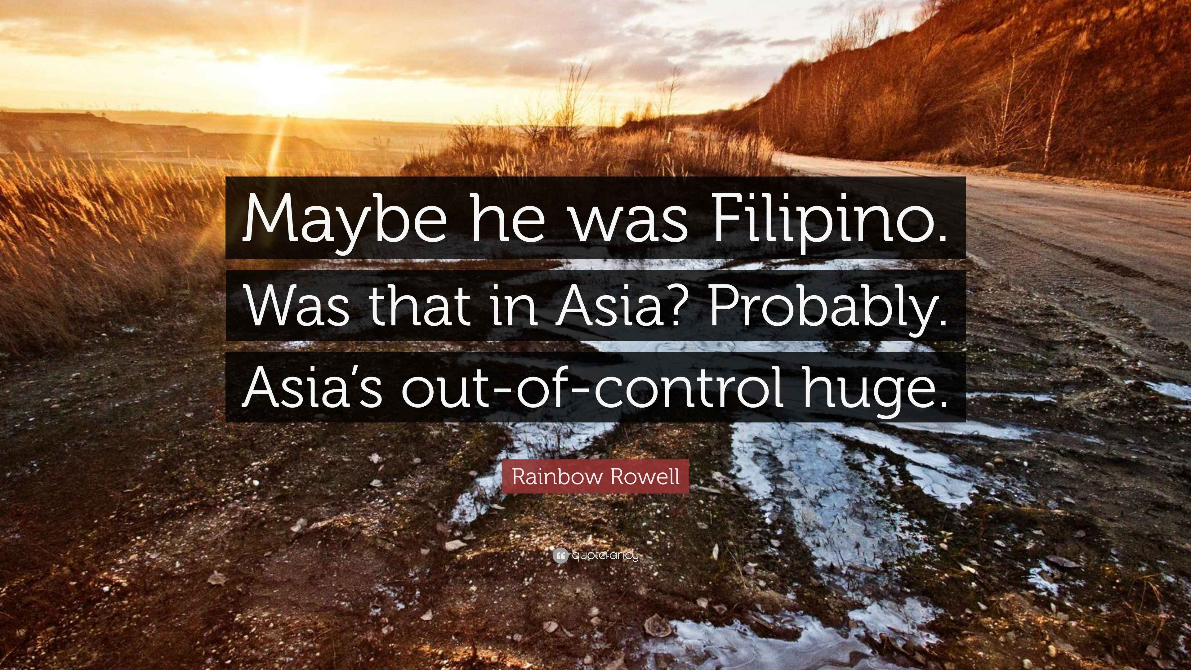 Rainbow Rowell Quote: “Maybe he was Filipino. Was that in Asia ...