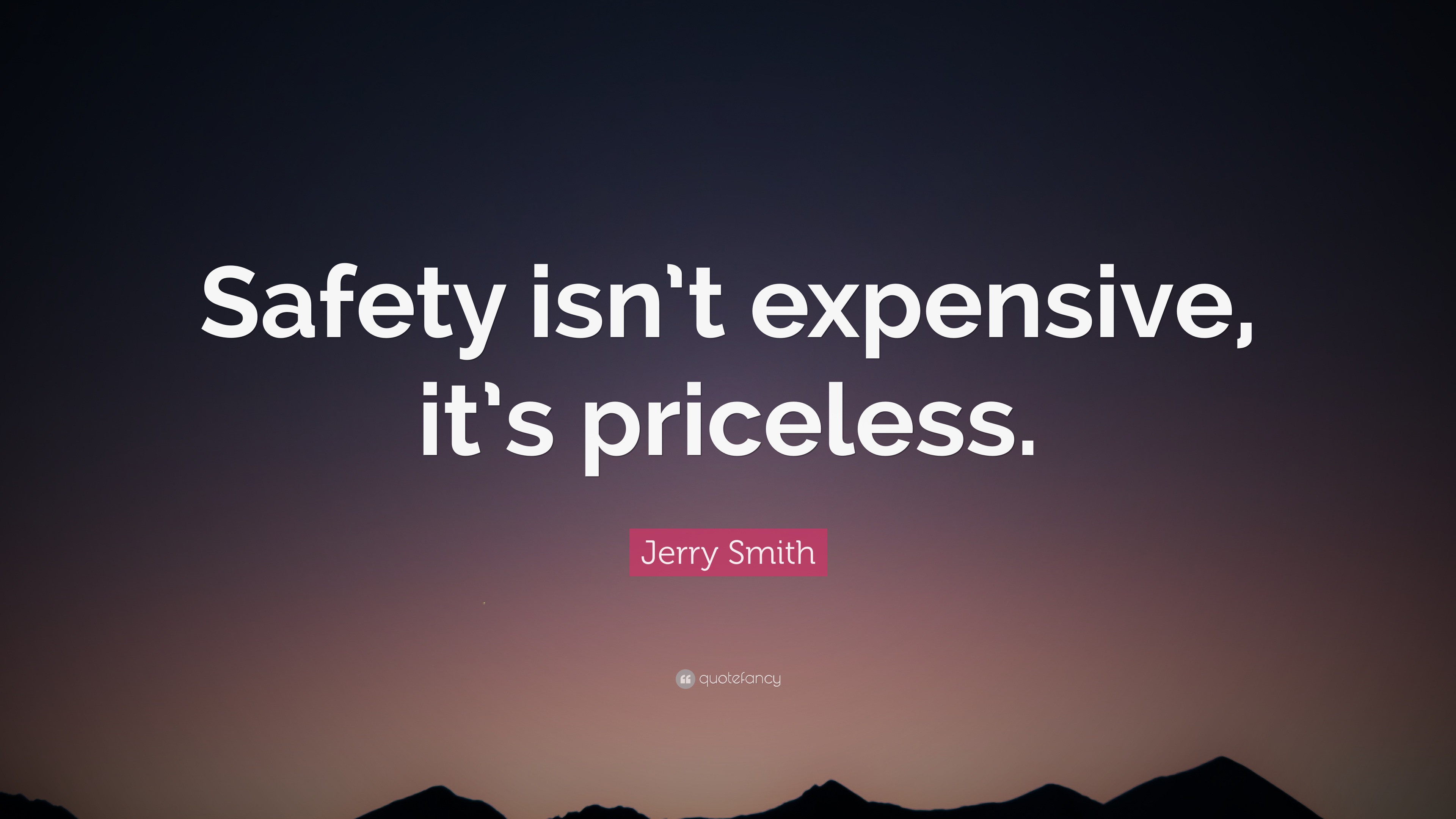 Jerry Smith Quote: “Safety isn’t expensive, it’s priceless.”
