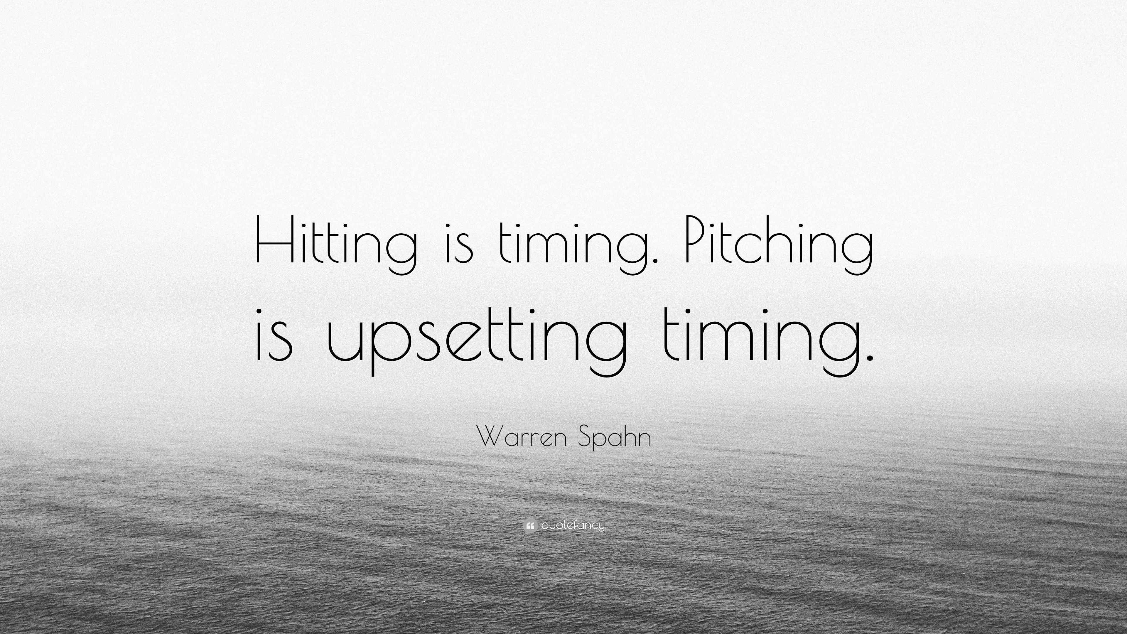 Warren Spahn Quote: “Hitting is timing. Pitching is upsetting timing.”