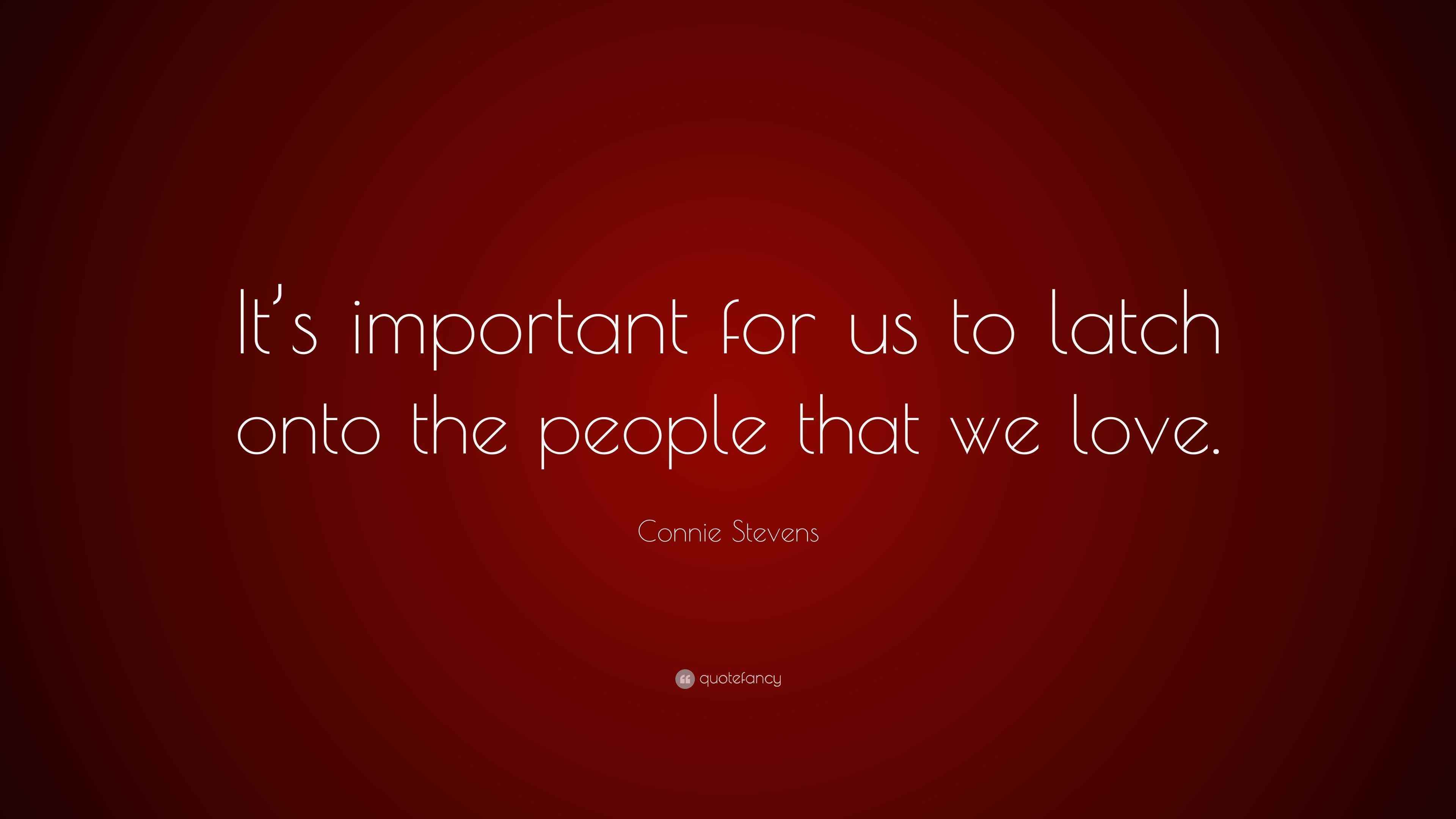 Connie Stevens Quote: “It’s important for us to latch onto the people ...