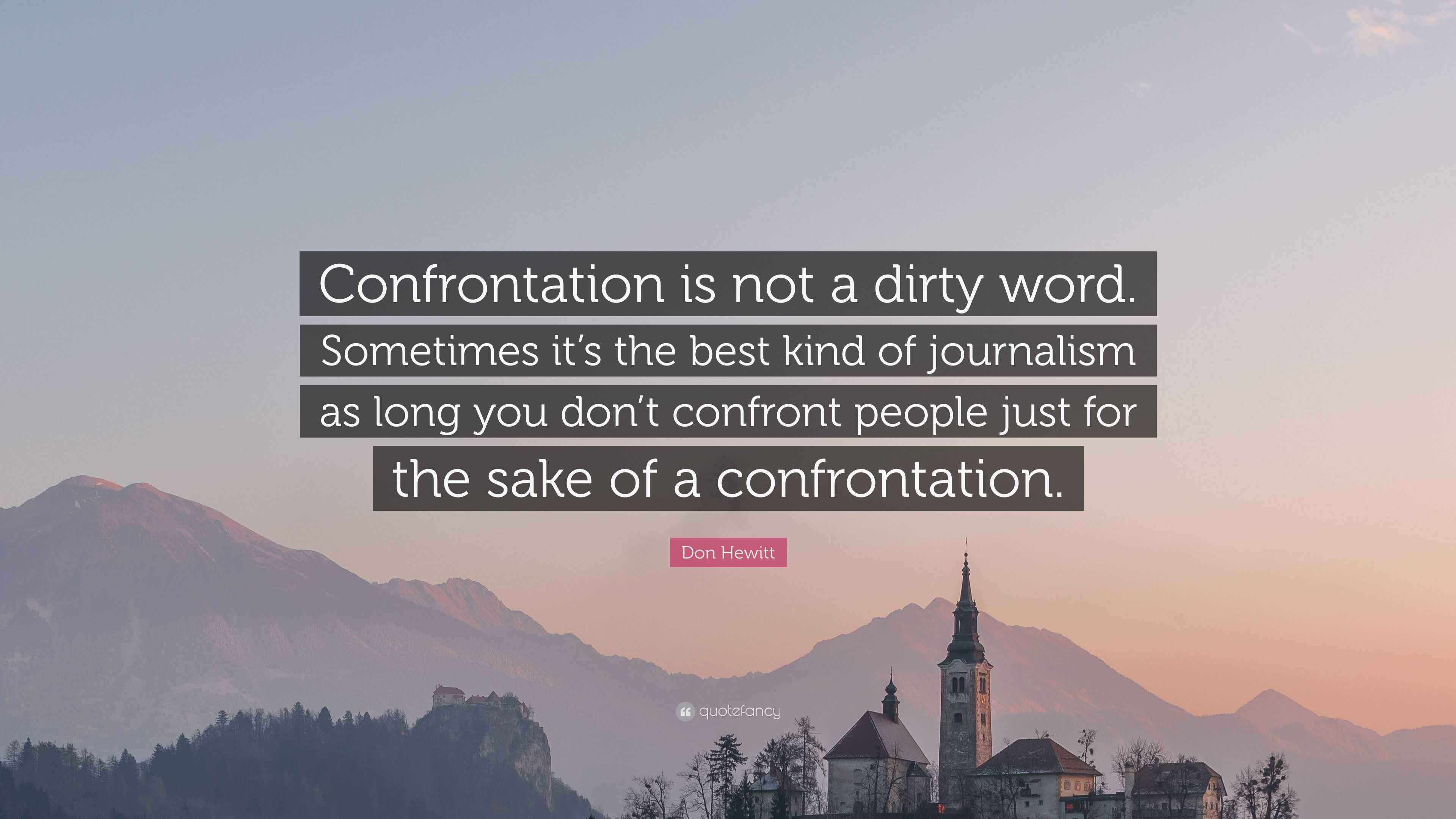 Don Hewitt Quote: “Confrontation is not a dirty word. Sometimes it’s ...