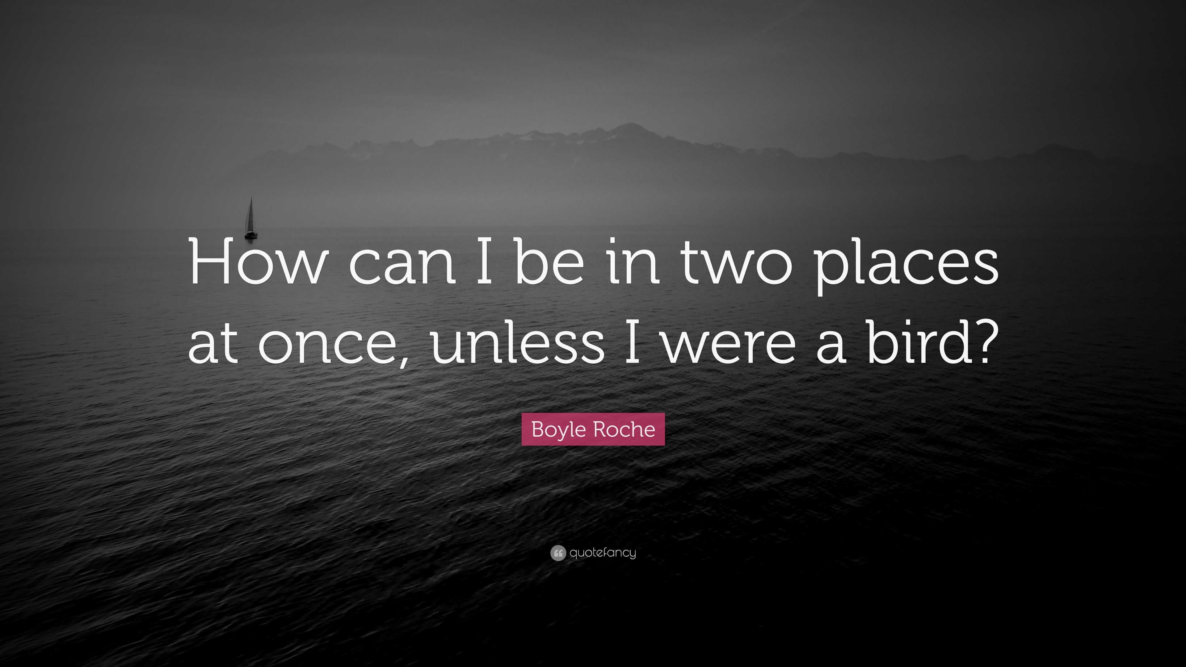 Boyle Roche Quote: “How can I be in two places at once, unless I were a ...