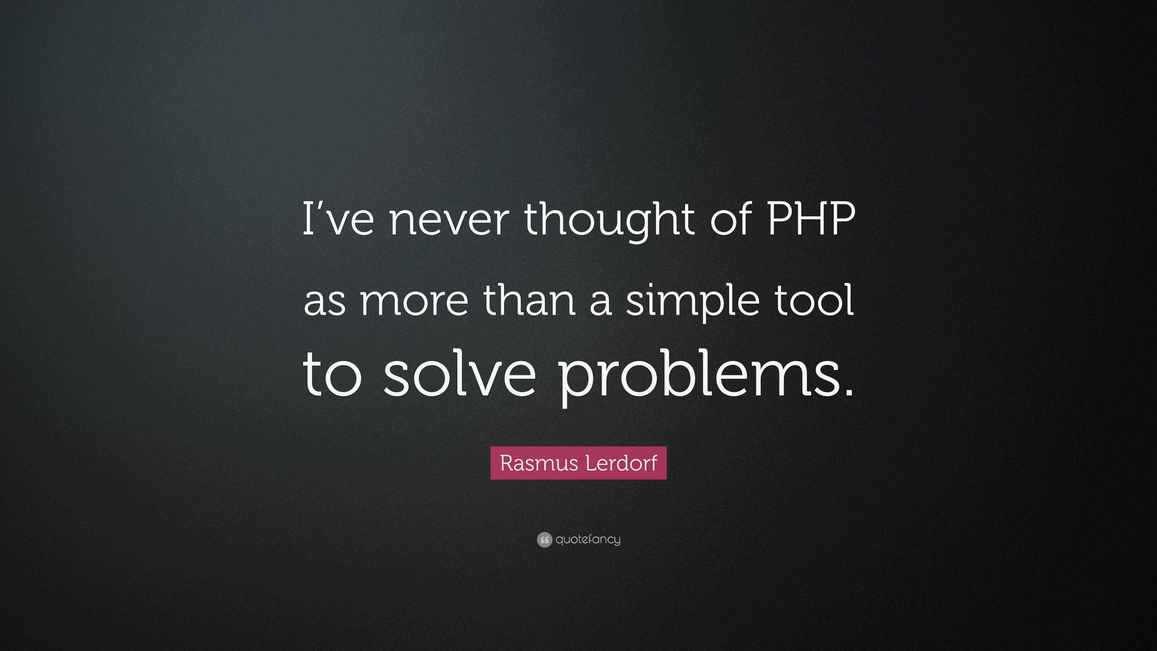 Rasmus Lerdorf Quote: “I’ve never thought of PHP as more than a simple ...