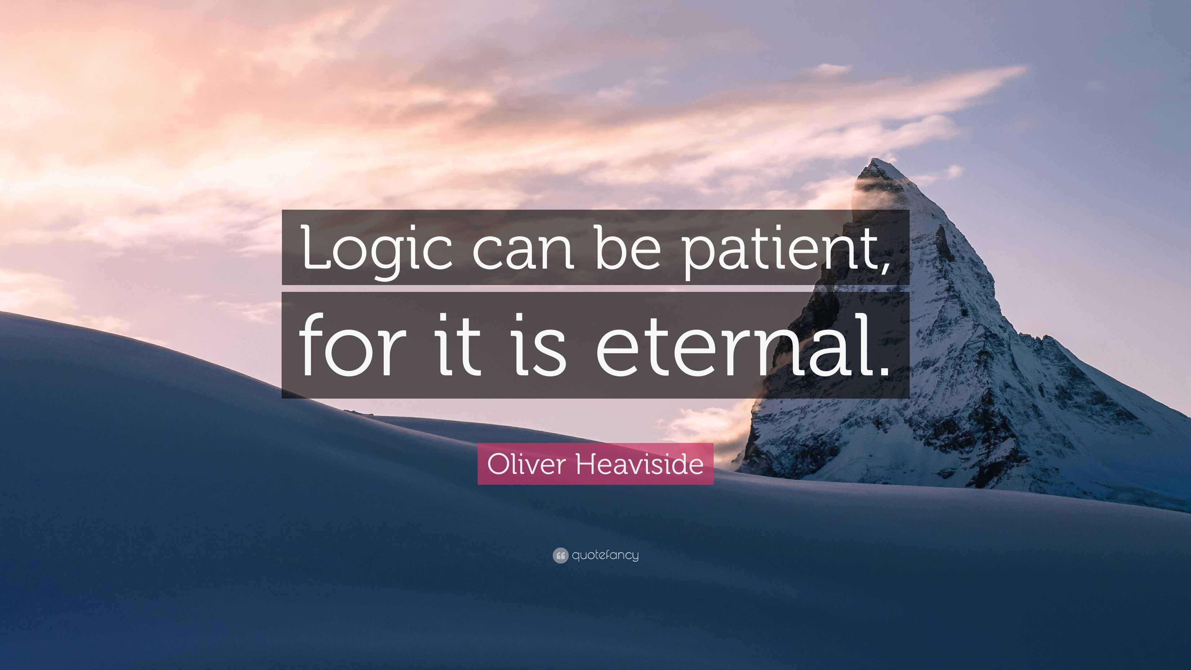 Oliver Heaviside Quote: “Logic can be patient, for it is eternal.”
