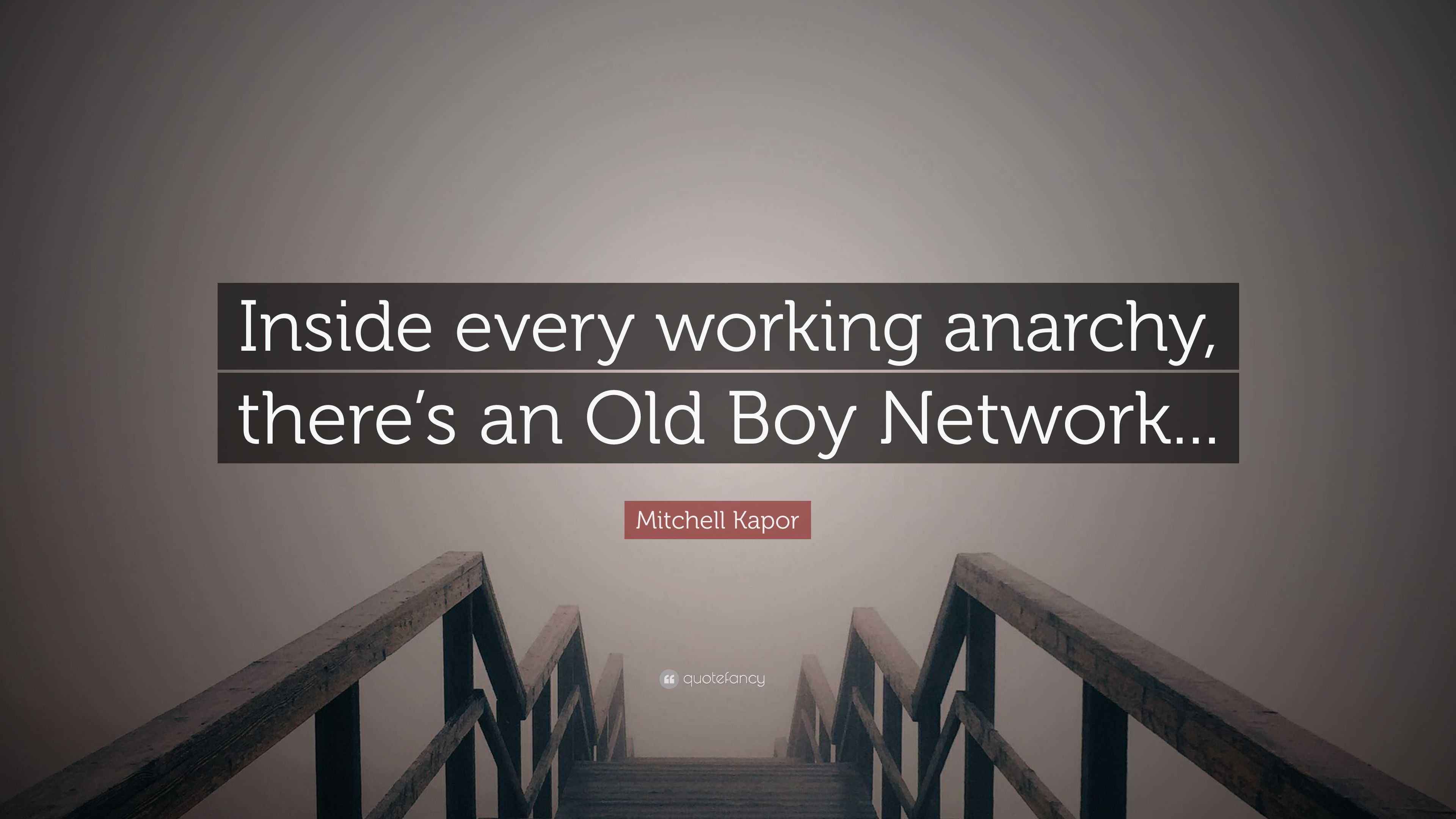 Mitchell Kapor Quote: “Inside every working anarchy, there’s an Old Boy ...