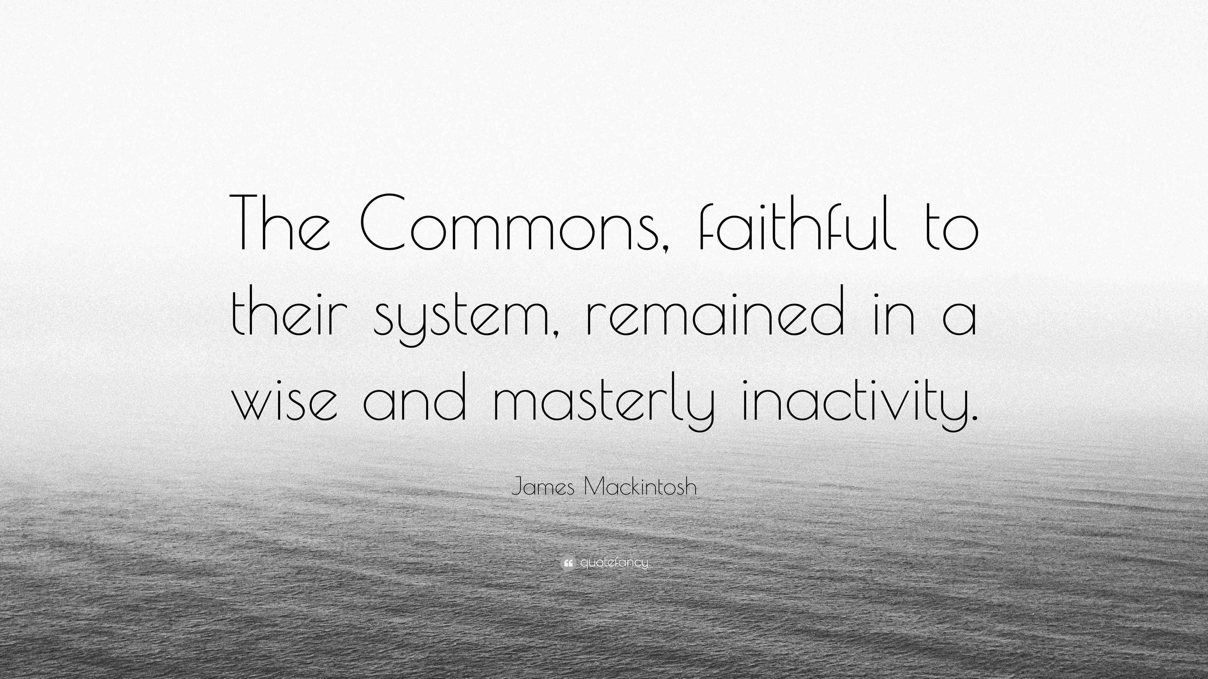 James Mackintosh Quote: “The Commons, faithful to their system ...