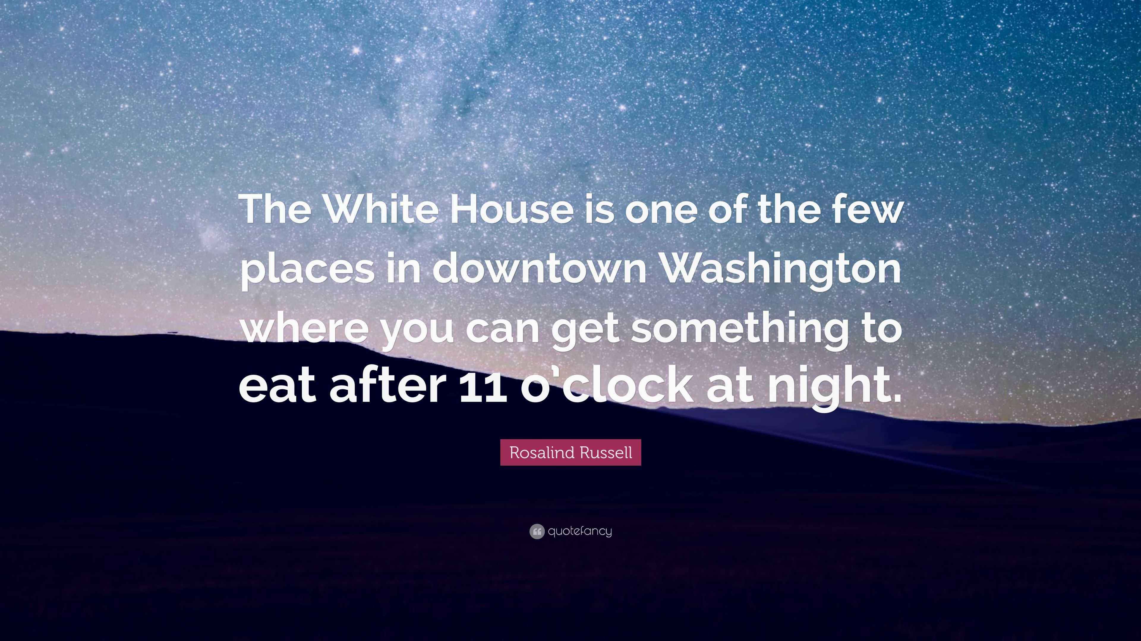 Rosalind Russell Quote: “The White House is one of the few places in ...