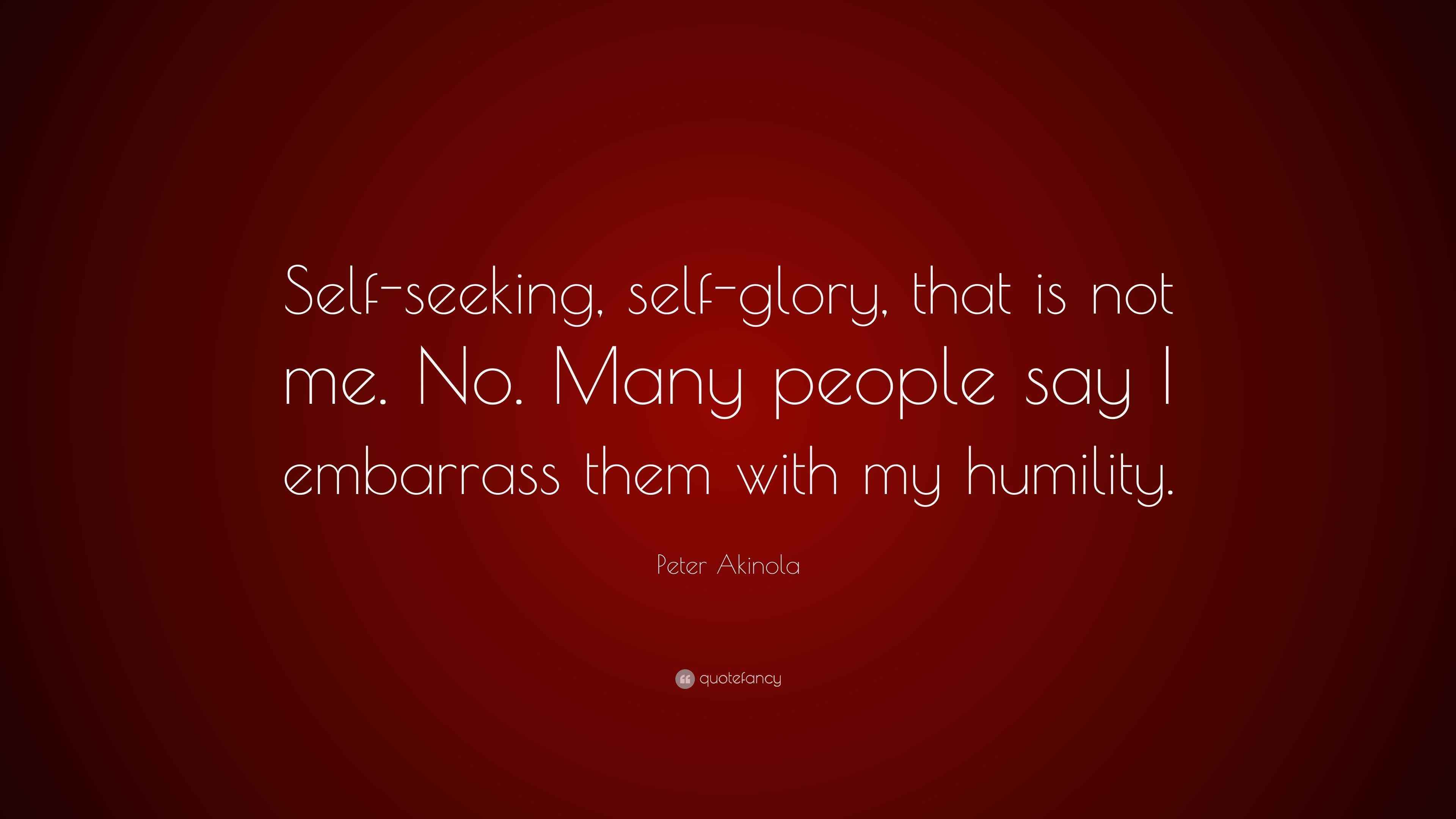 Peter Akinola Quote: “Self-seeking, self-glory, that is not me. No ...