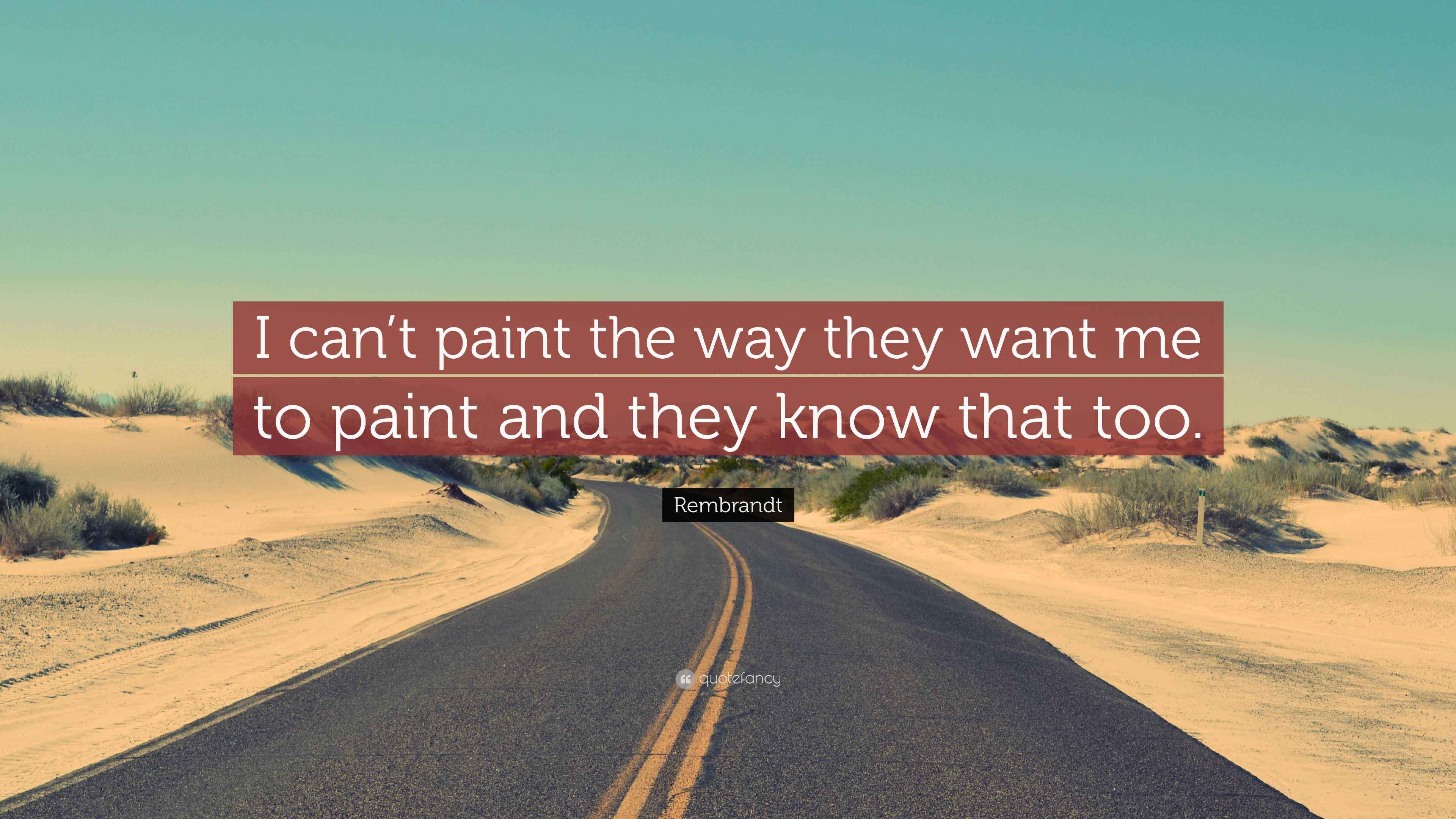 Rembrandt Quote: “I can’t paint the way they want me to paint and they ...