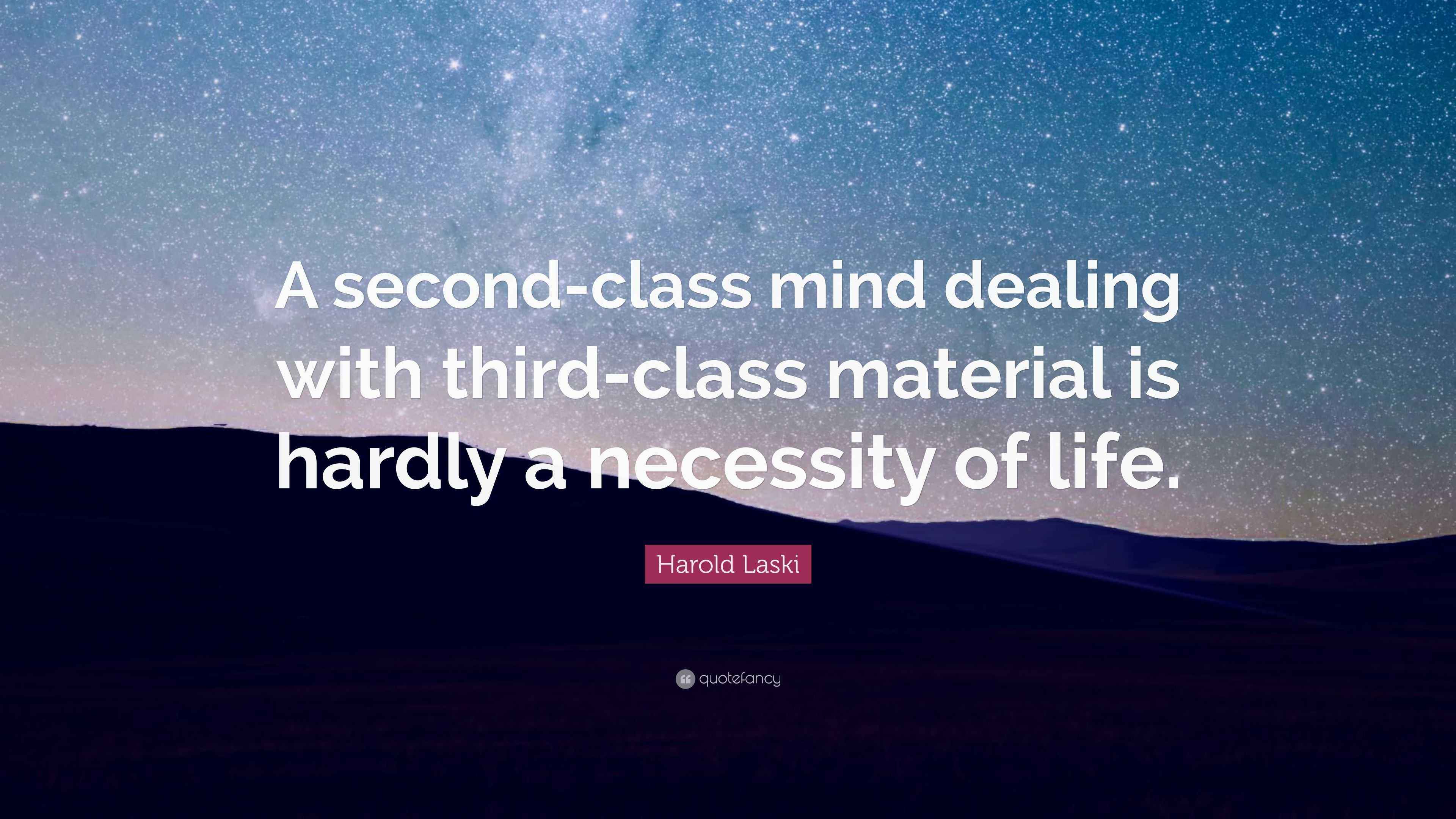 Harold Laski Quote: “A second-class mind dealing with third-class ...