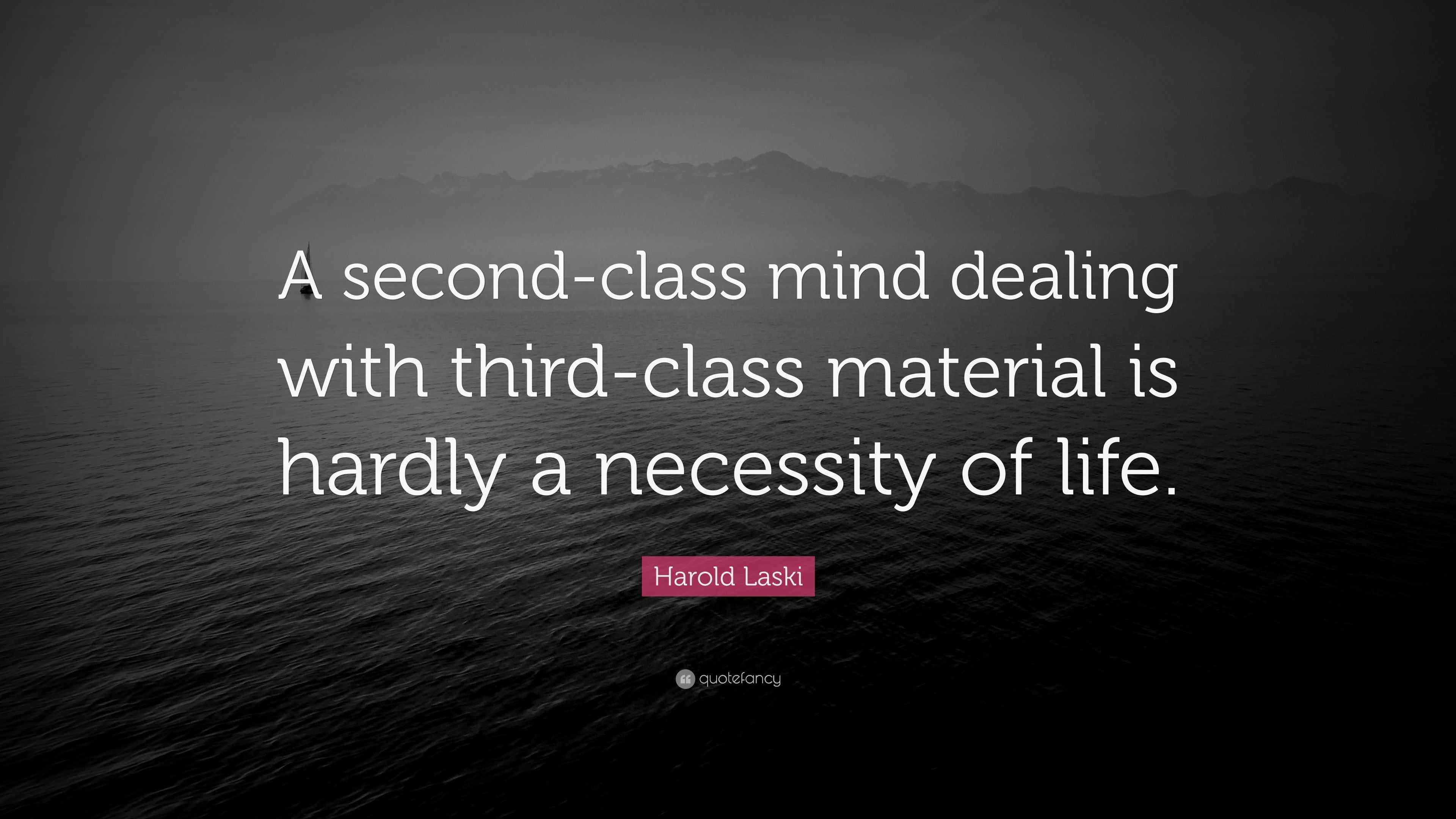Harold Laski Quote: “A second-class mind dealing with third-class ...