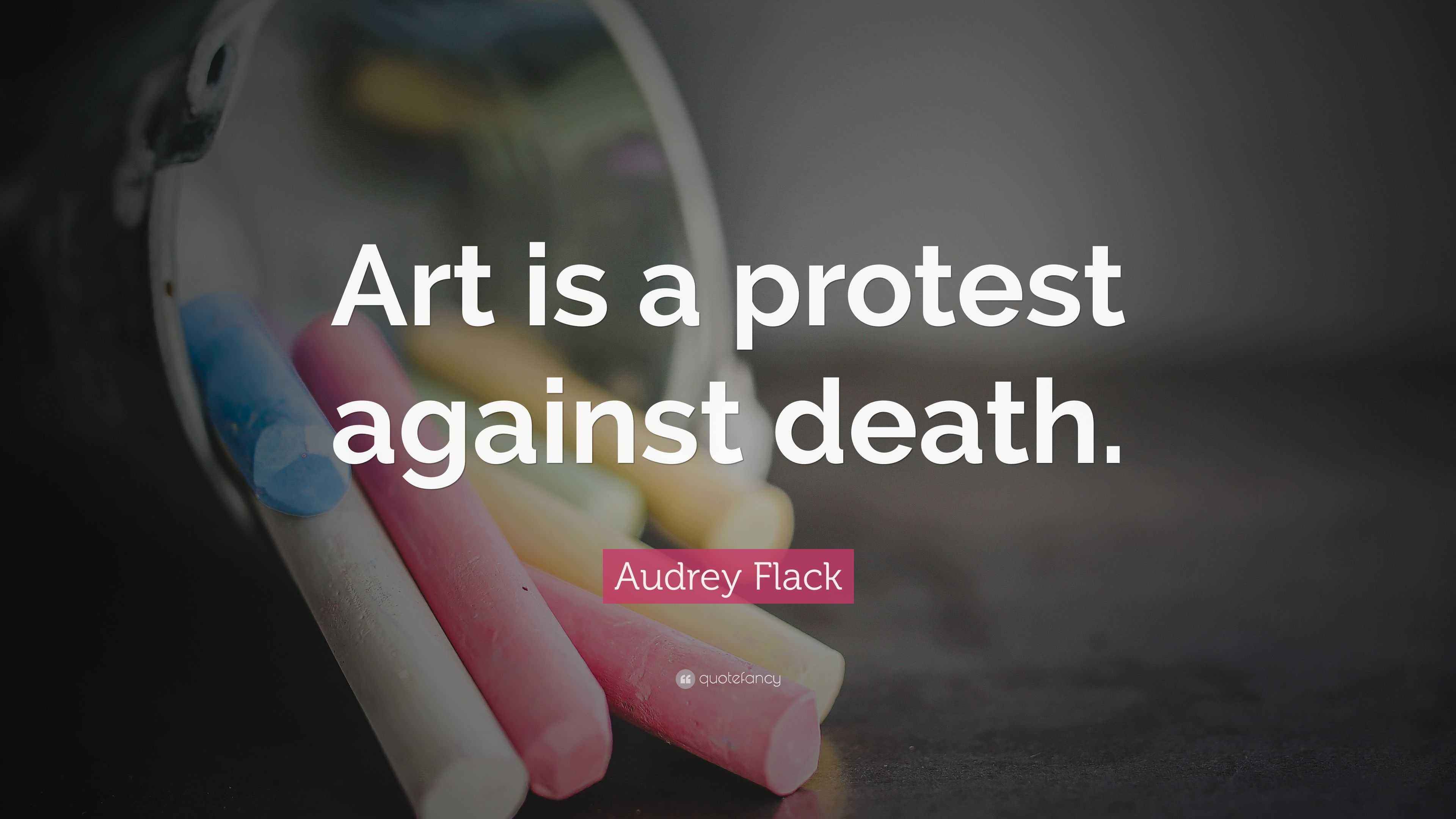 Audrey Flack Quote: “Art is a protest against death.”