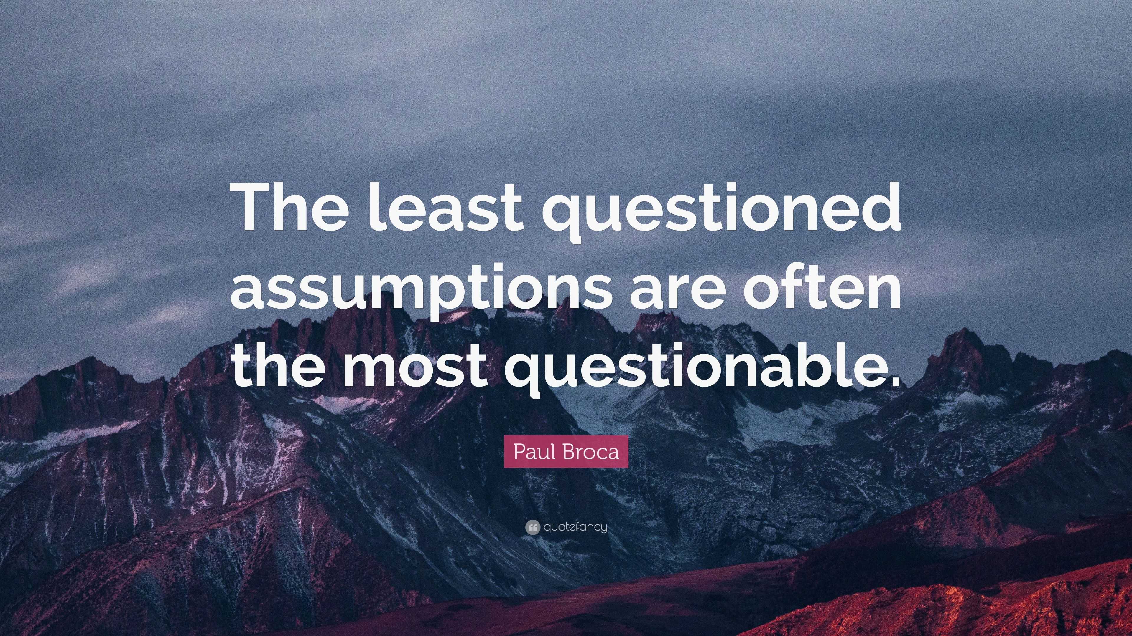 Paul Broca Quote: “The least questioned assumptions are often the most ...