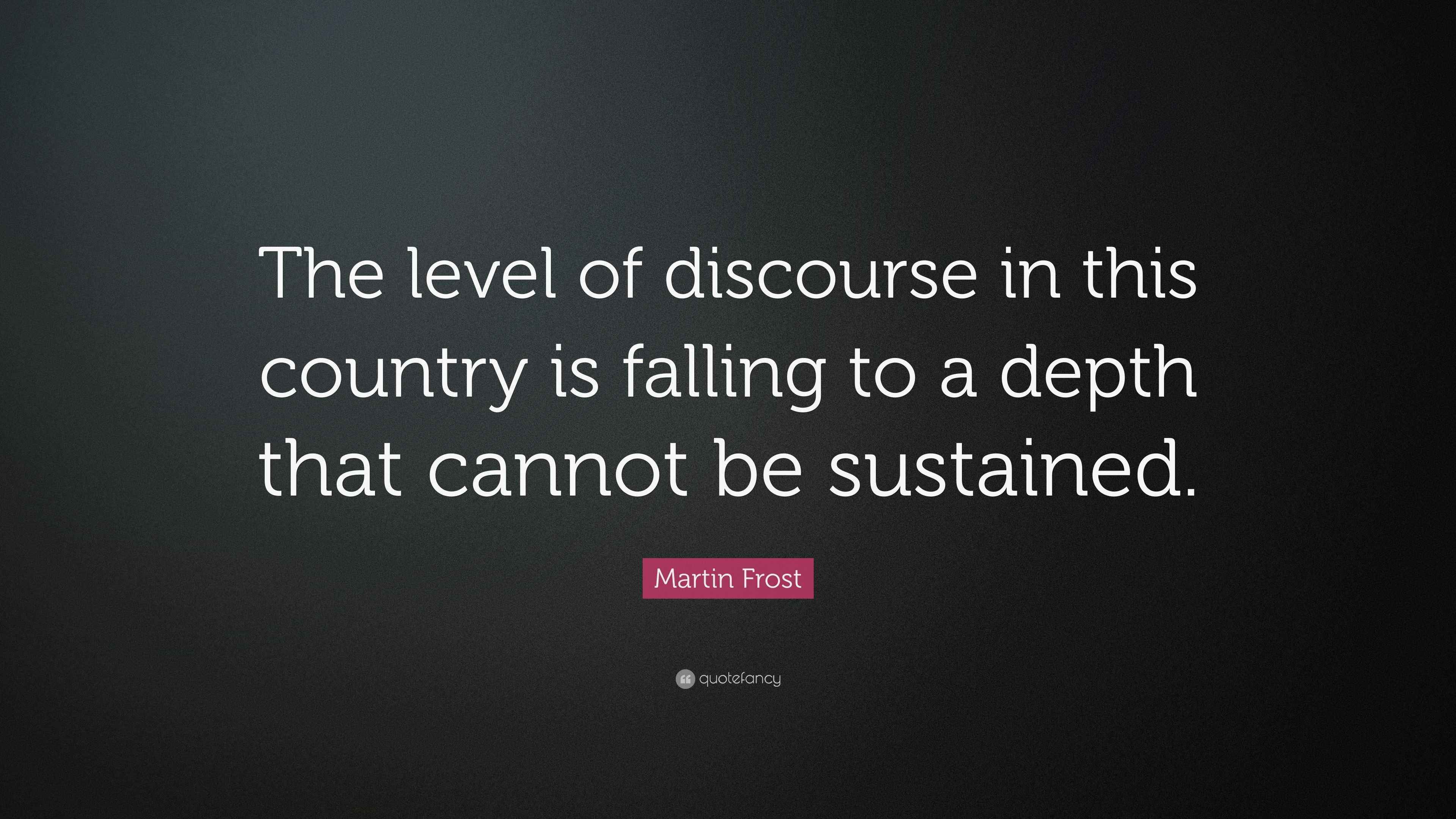 Martin Frost Quote: “The level of discourse in this country is falling ...