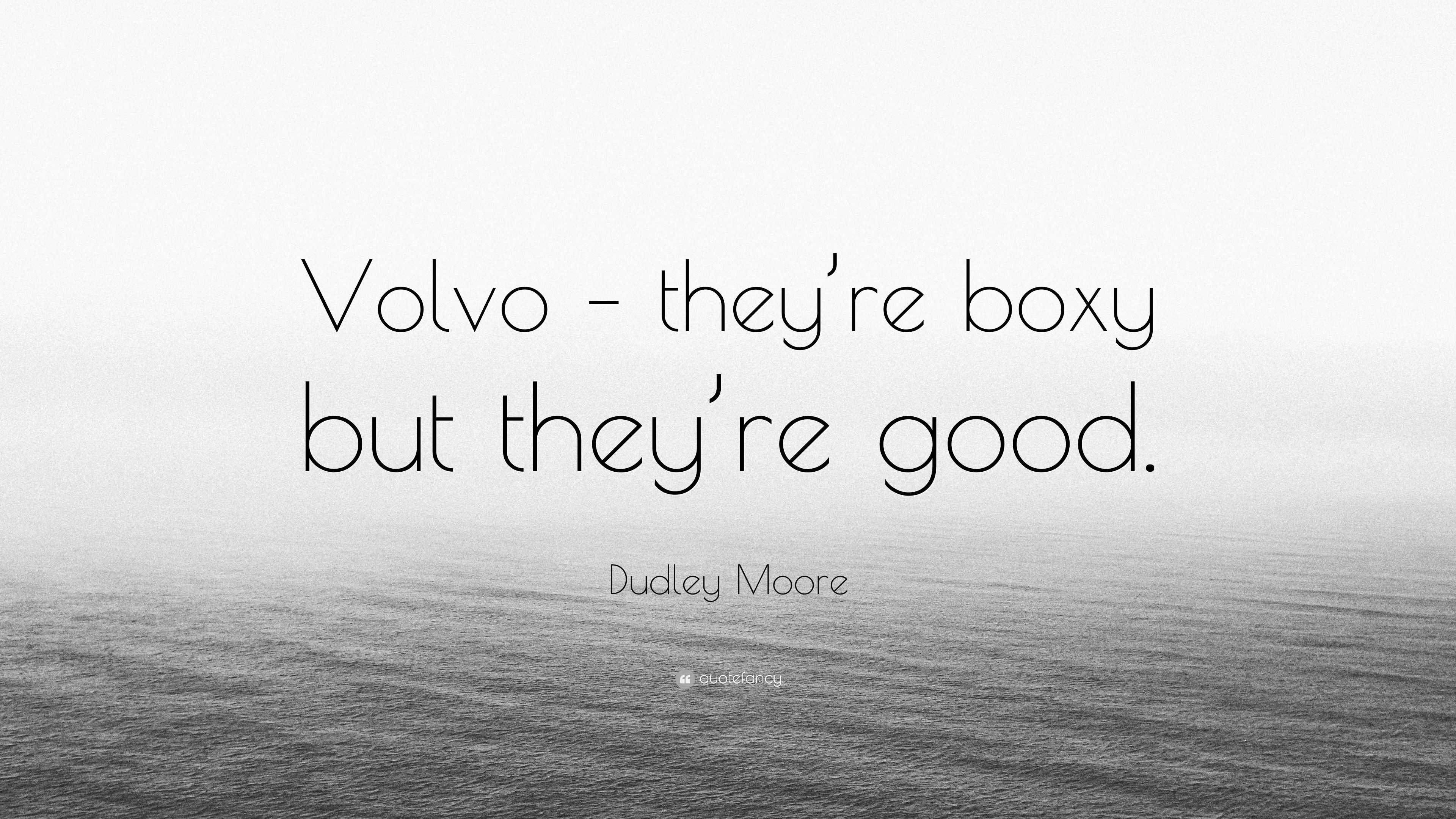 Dudley Moore Quote: “Volvo – they’re boxy but they’re good.”
