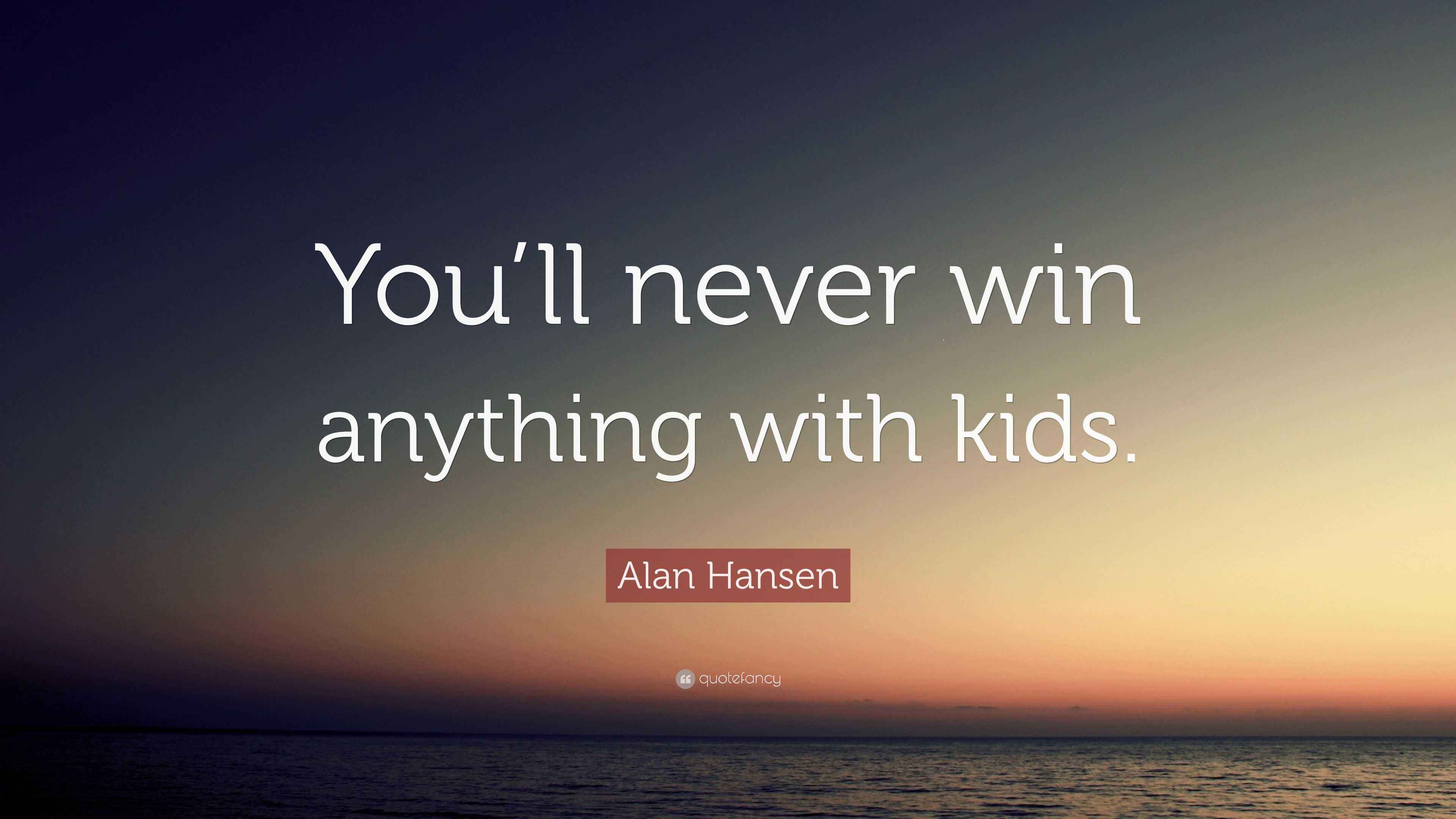 Alan Hansen Quote: “You’ll never win anything with kids.”