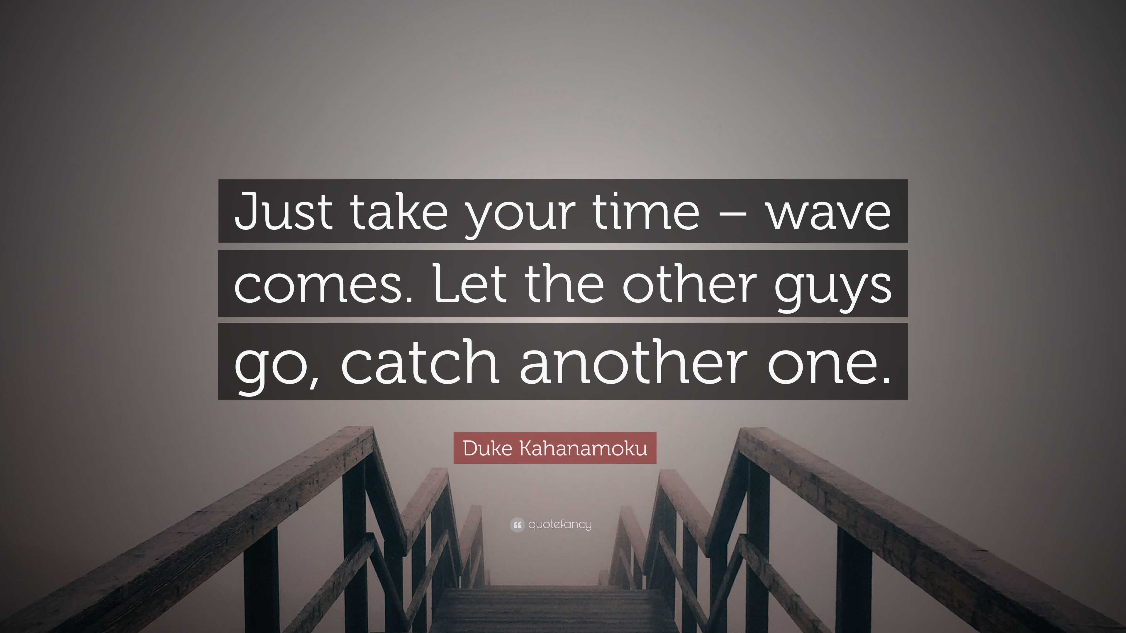 Duke Kahanamoku Quote: “Just take your time – wave comes. Let the other ...