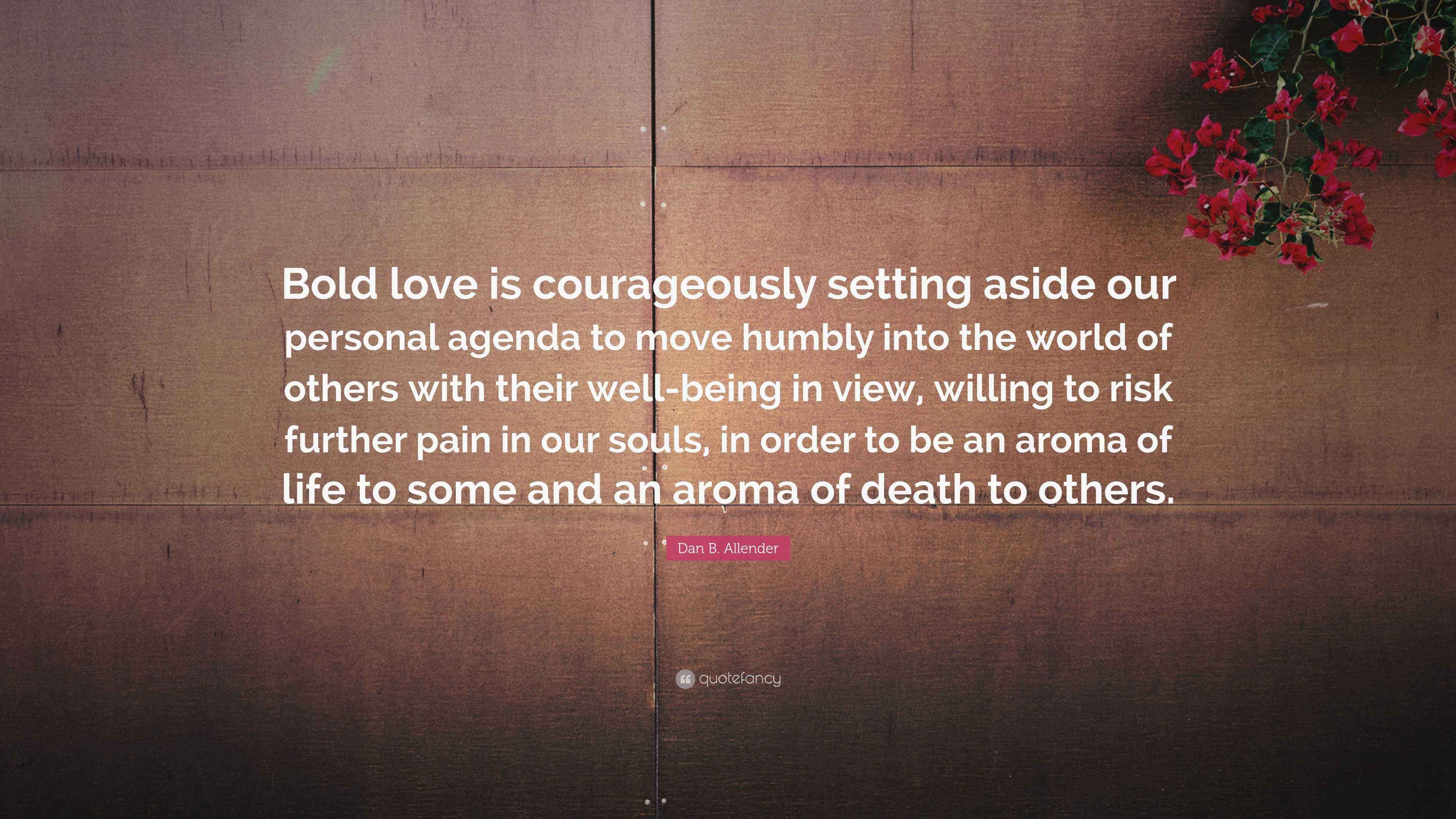 Dan B. Allender Quote: “Bold love is courageously setting aside our ...