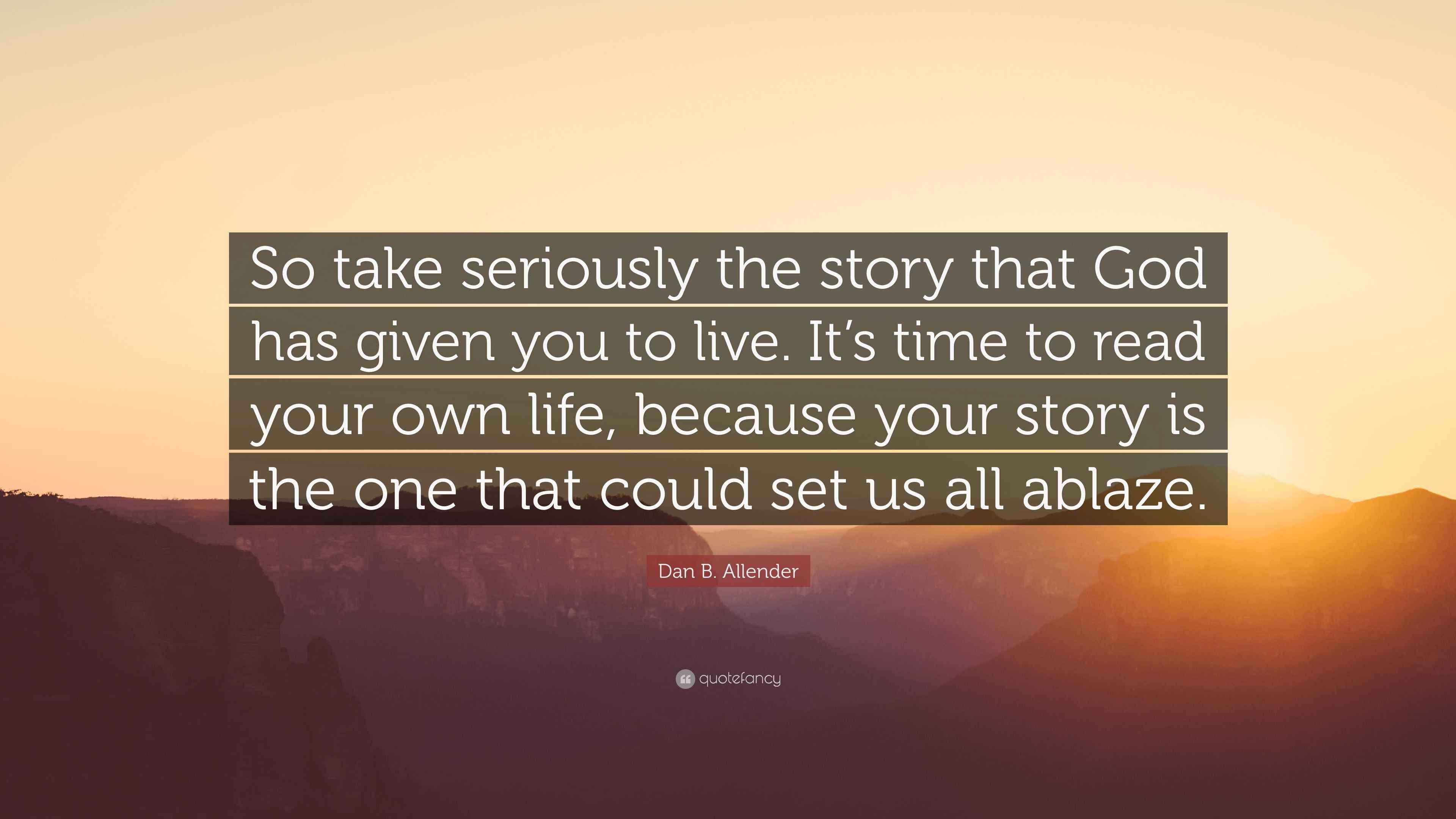 Dan B. Allender Quote: “So take seriously the story that God has given ...