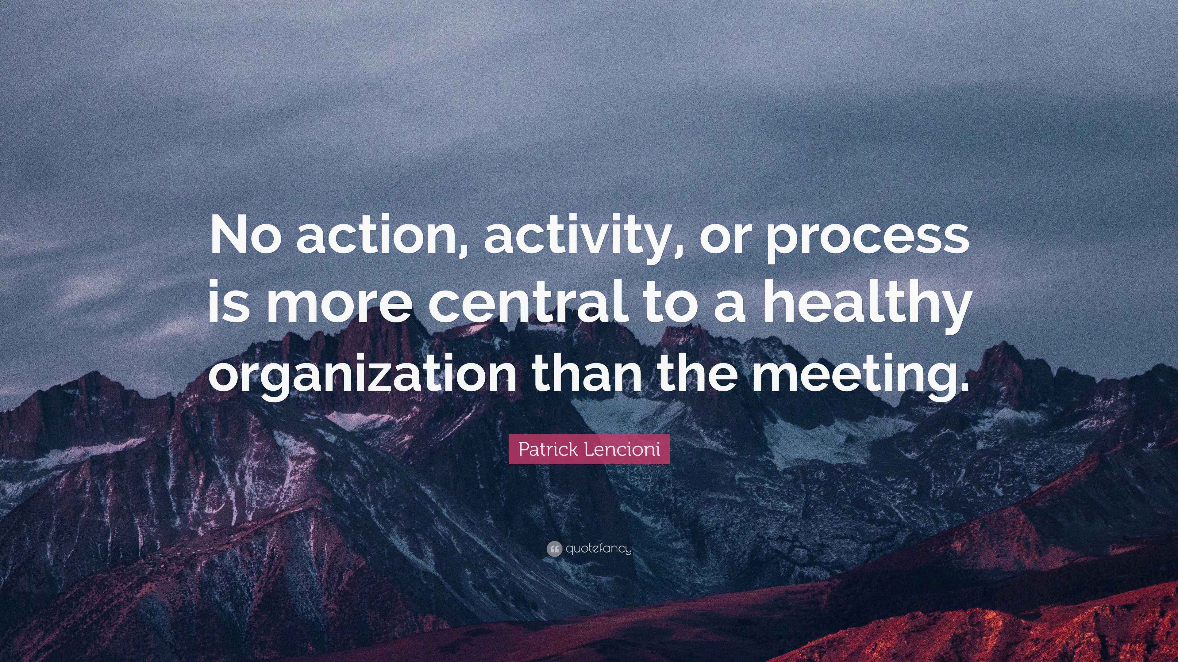 Patrick Lencioni Quote: “No action, activity, or process is more ...