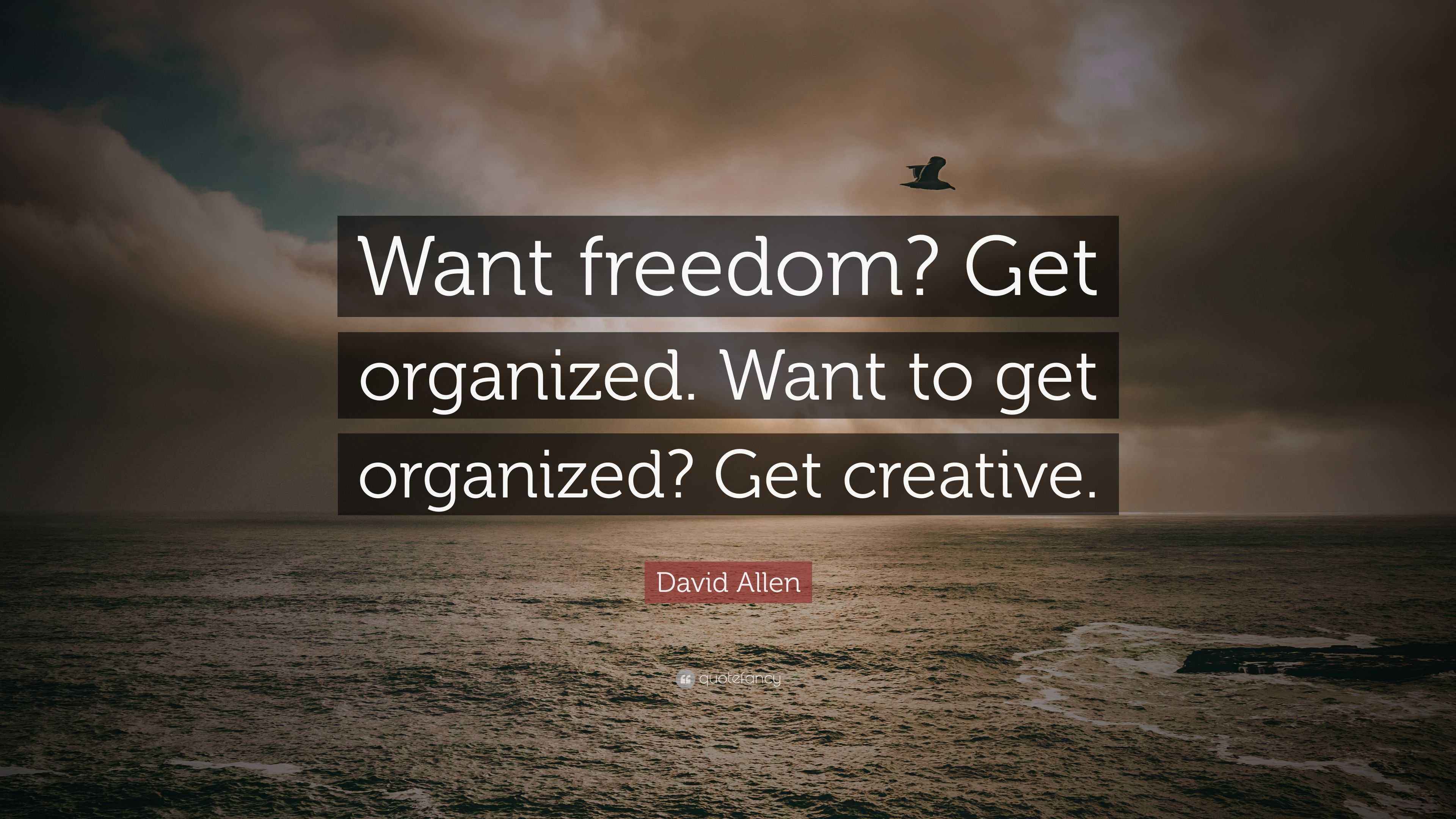 David Allen Quote: “Want freedom? Get organized. Want to get organized ...